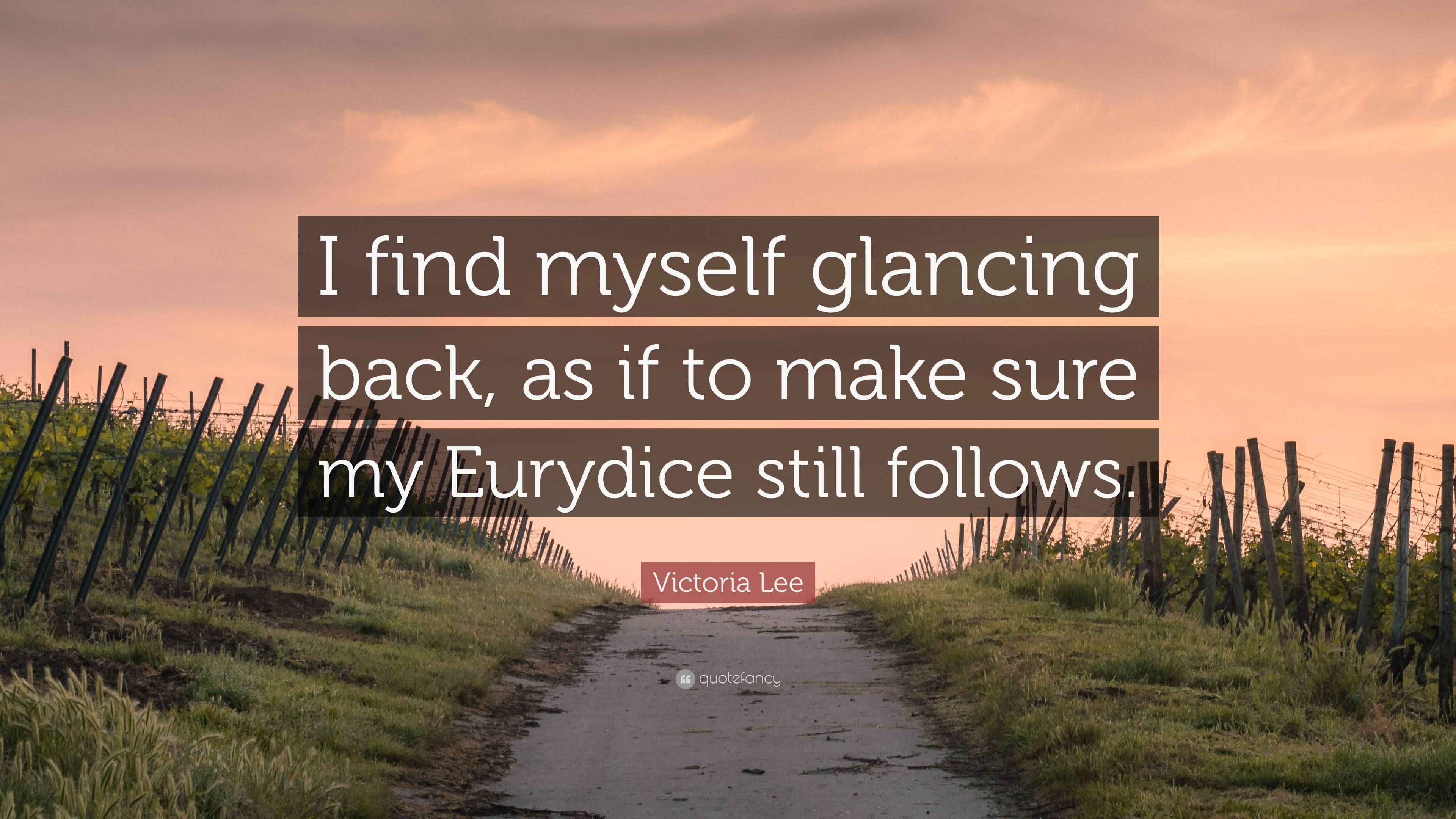 Victoria Lee Quote: “I find myself glancing back, as if to make sure my ...