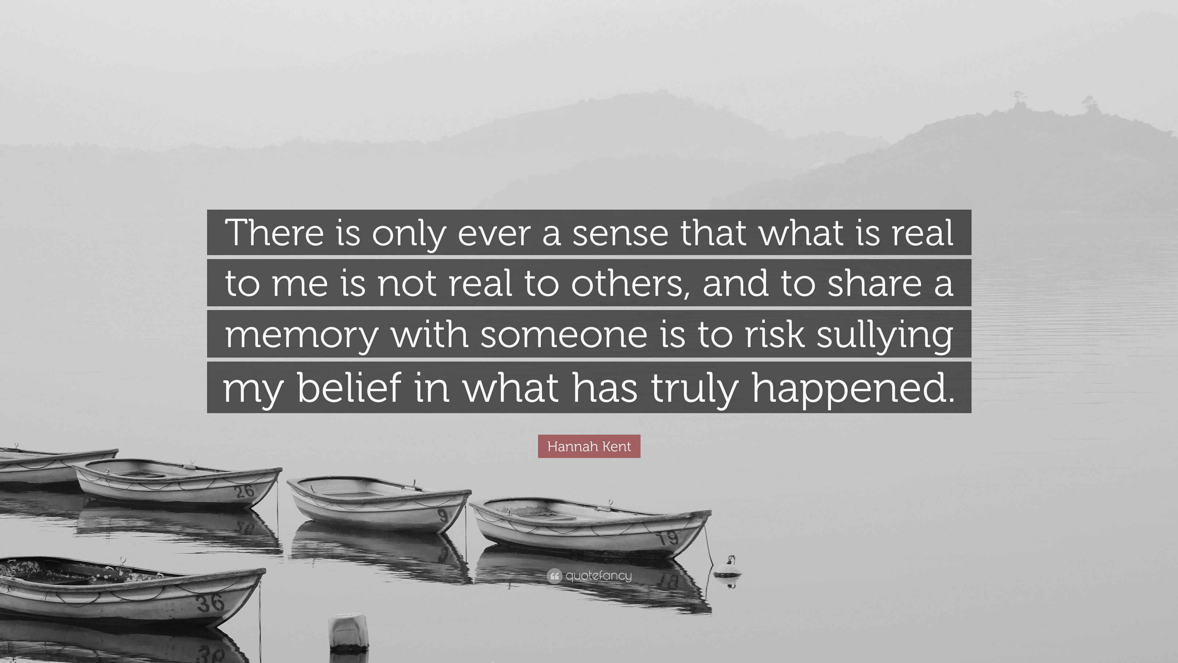Hannah Kent Quote: “There is only ever a sense that what is real to me ...