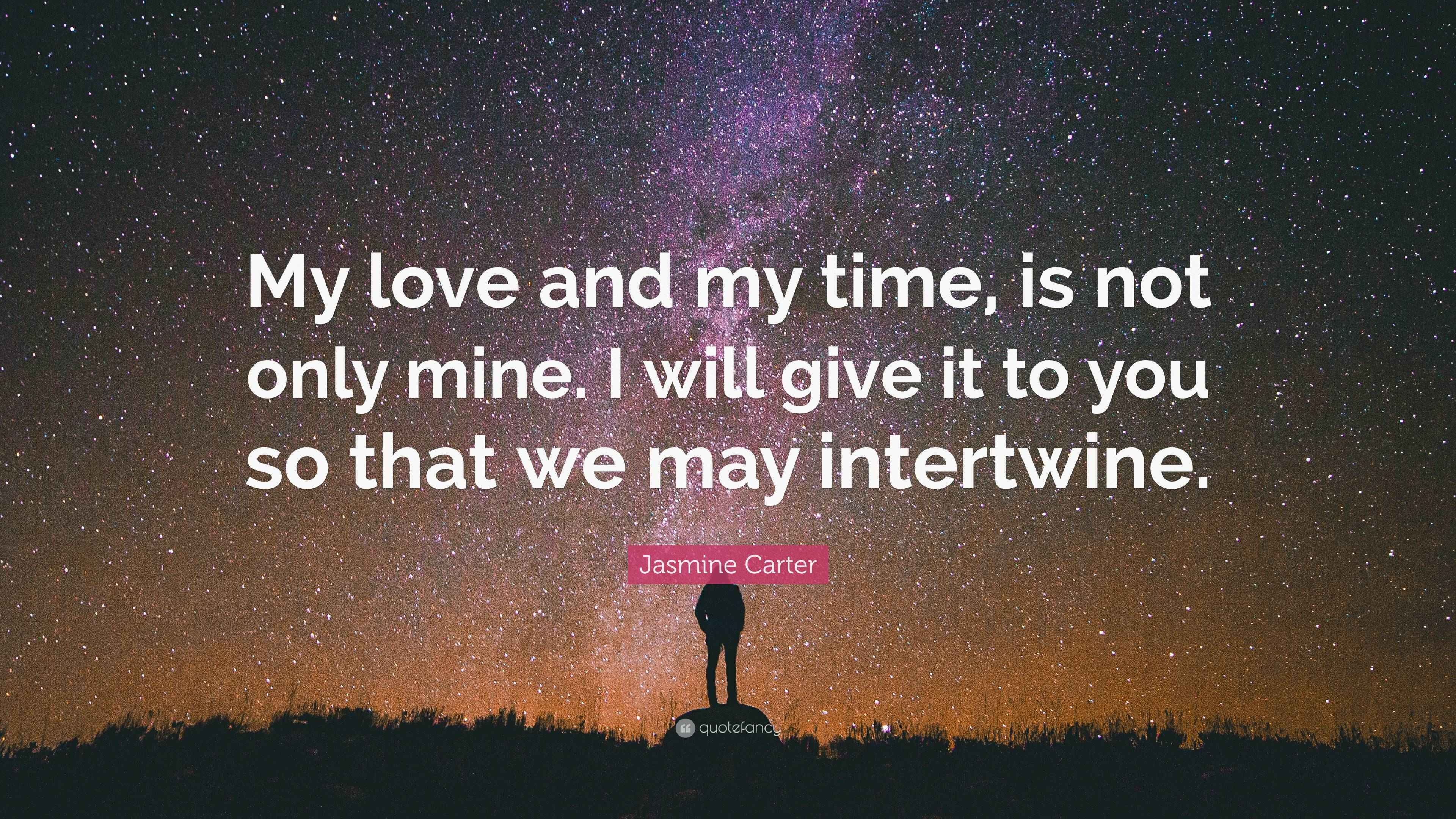 Jasmine Carter Quote: “My love and my time, is not only mine. I will ...