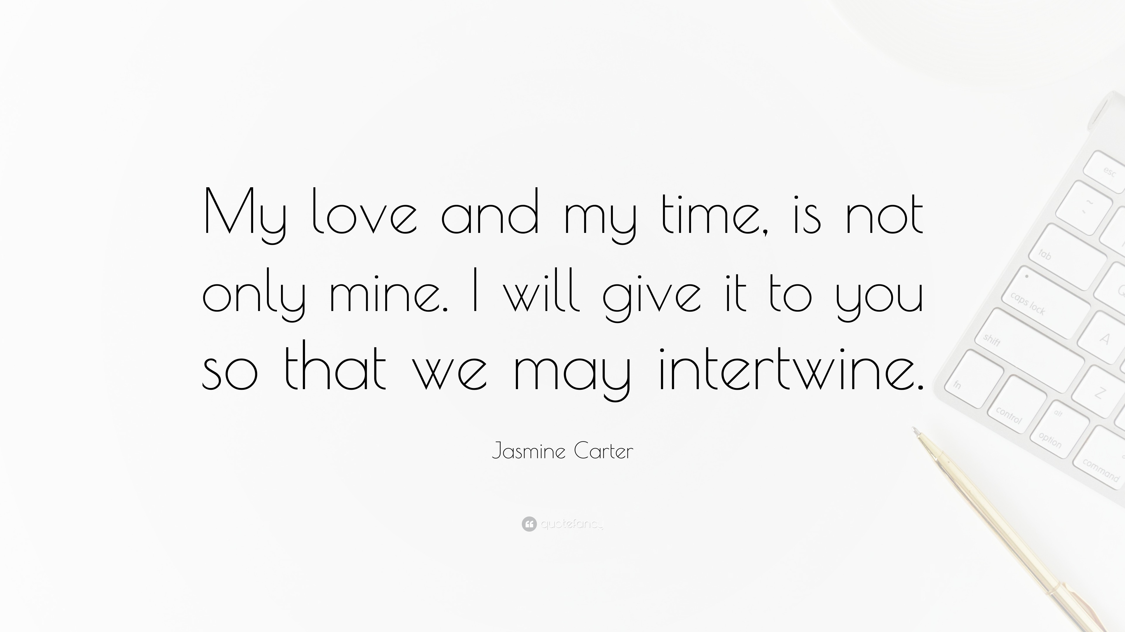 Jasmine Carter Quote: “My love and my time, is not only mine. I will ...