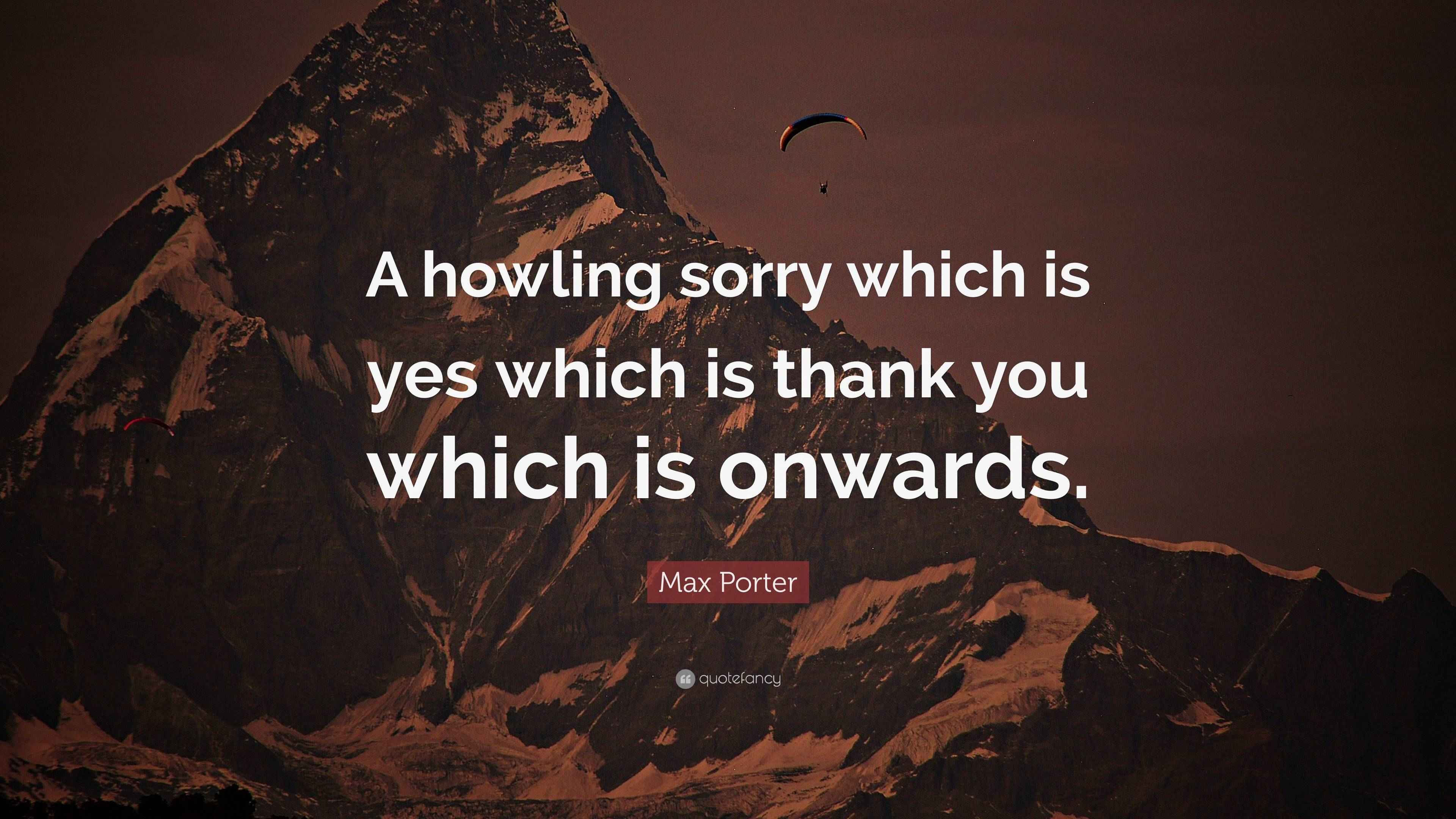 Max Porter Quote: “A howling sorry which is yes which is thank you ...