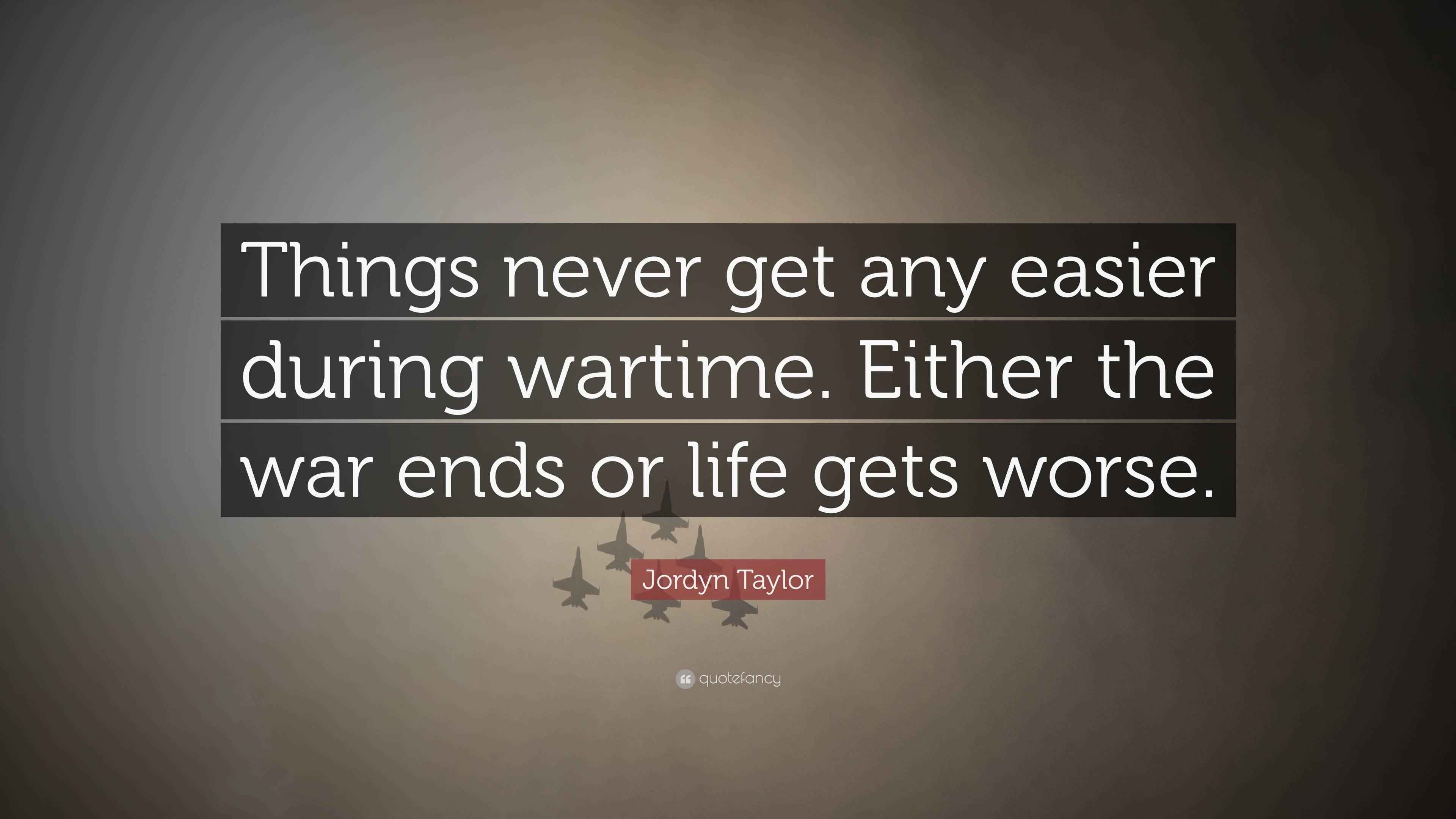Jordyn Taylor Quote: “Things never get any easier during wartime ...