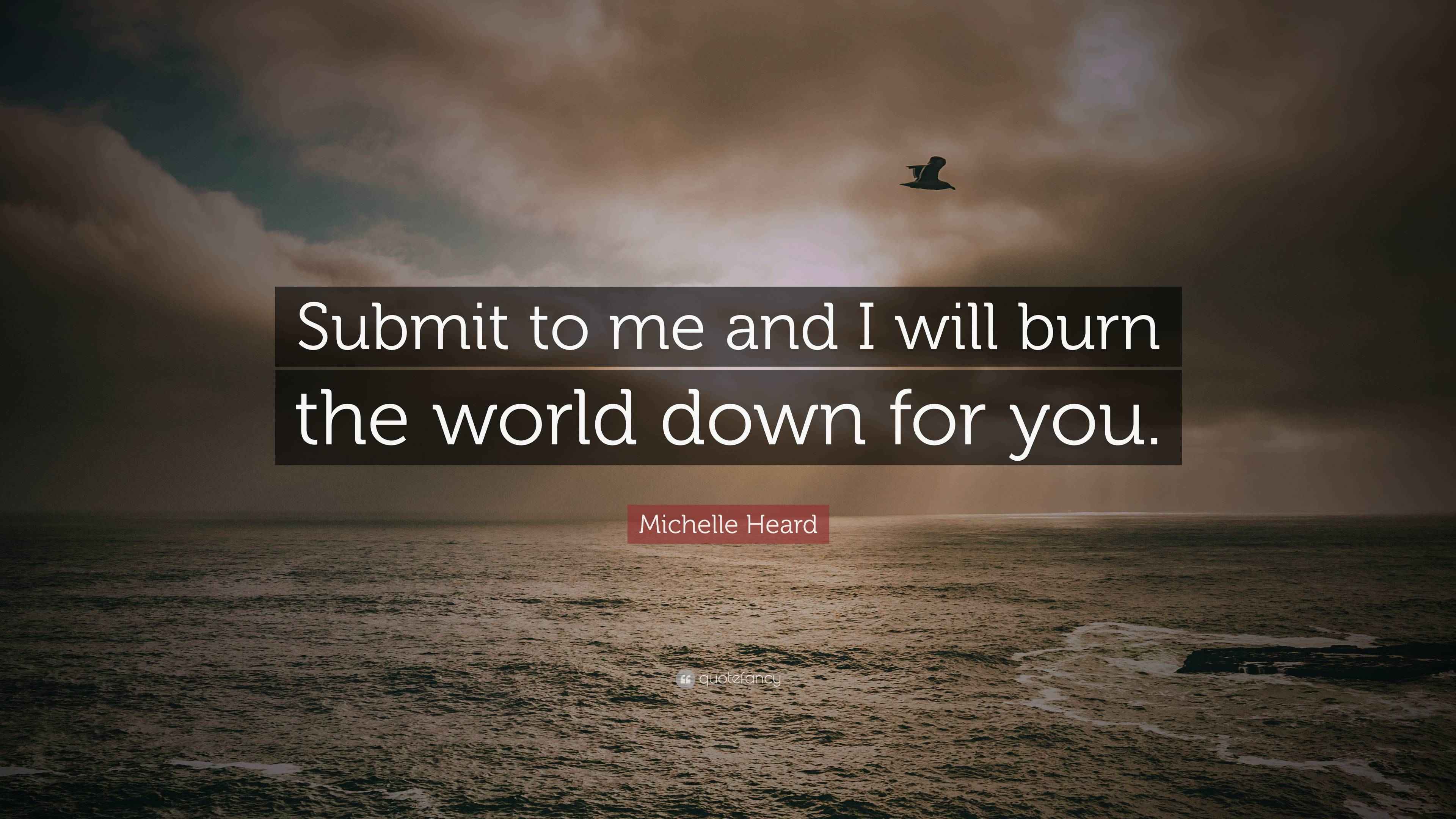Michelle Heard Quote: “Submit to me and I will burn the world down for ...