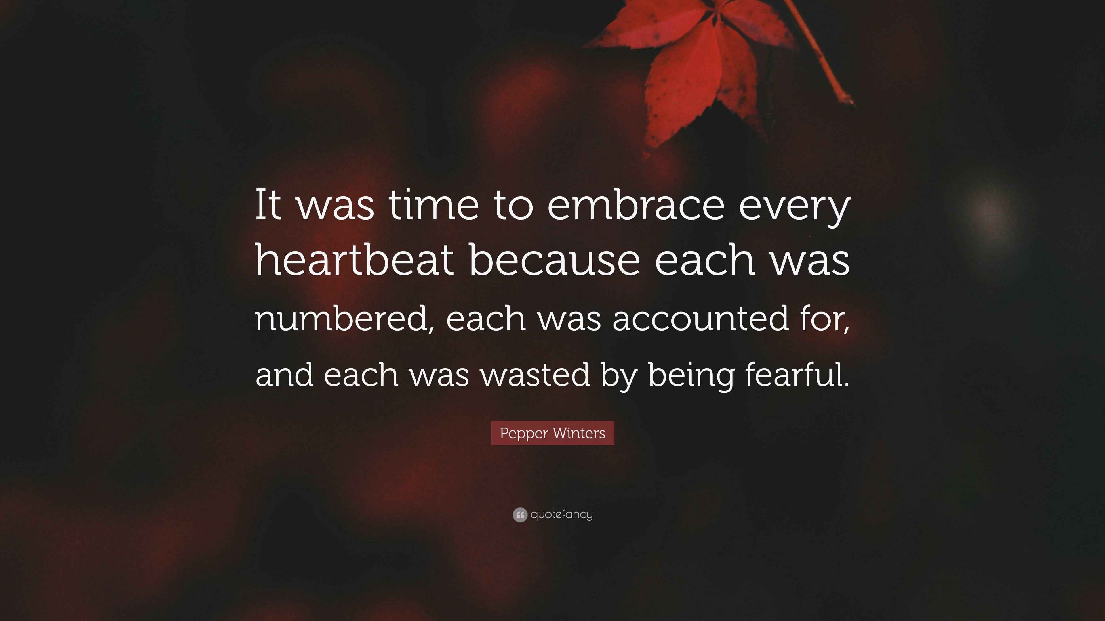Pepper Winters Quote: “It was time to embrace every heartbeat because ...