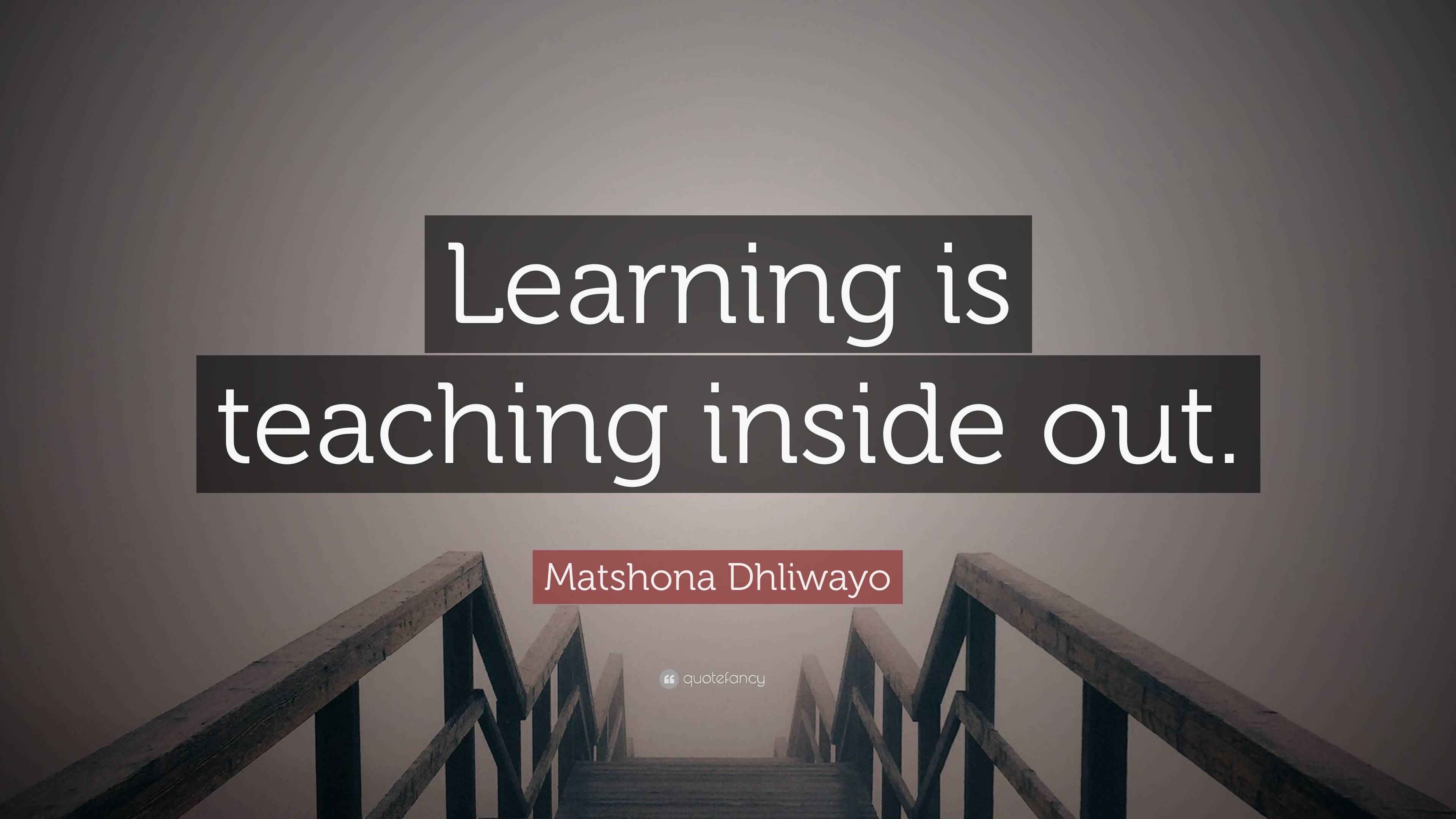 Matshona Dhliwayo Quote: “Learning is teaching inside out.”