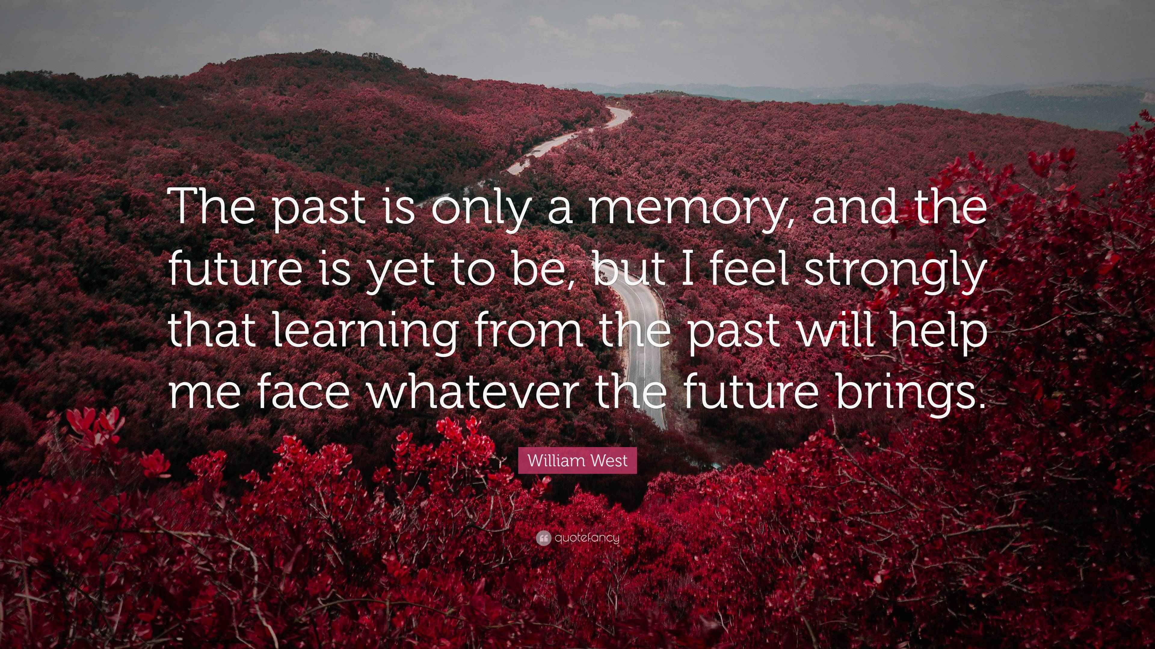 William West Quote: “The past is only a memory, and the future is yet ...