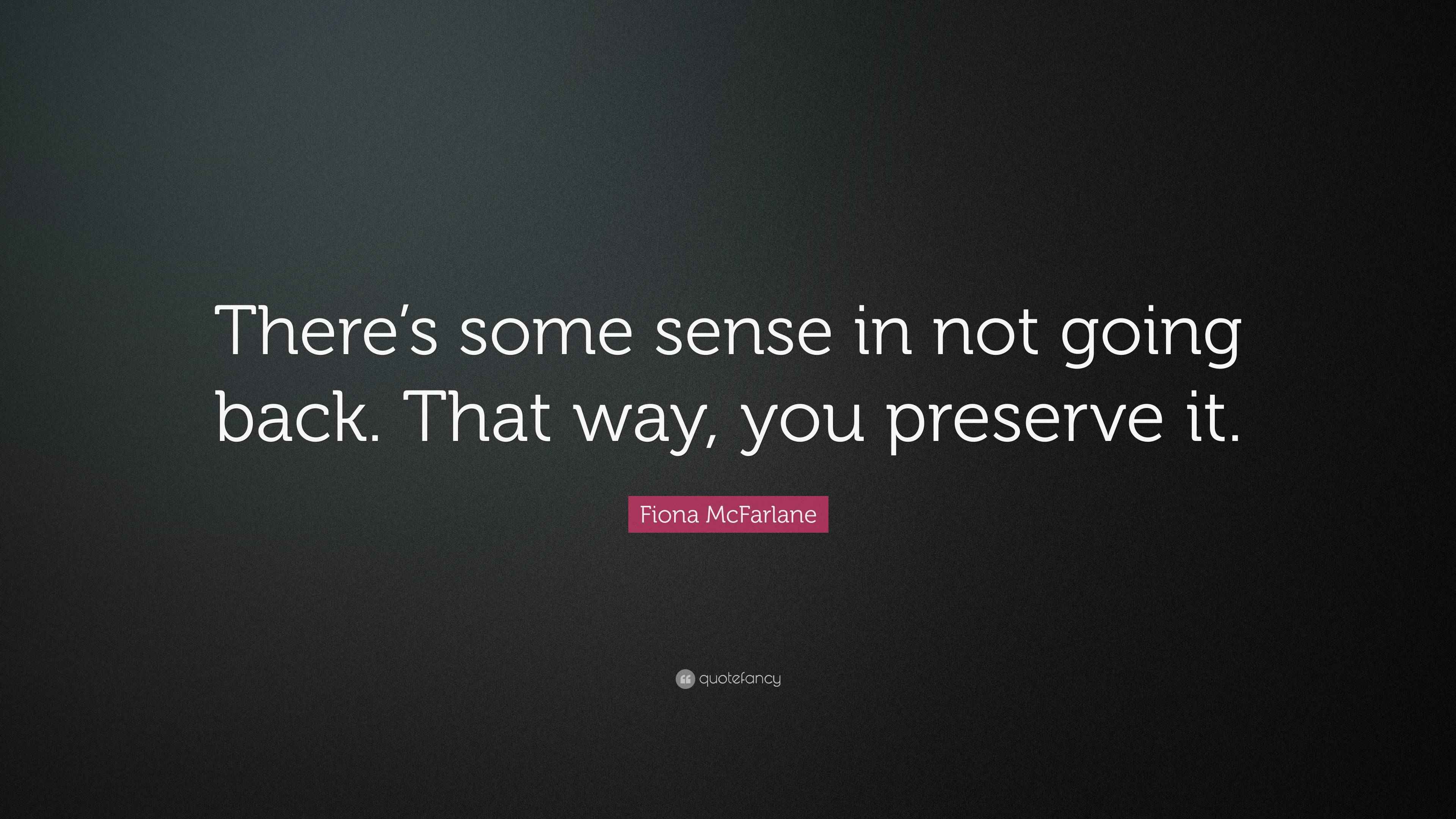 Fiona McFarlane Quote: “There’s some sense in not going back. That way ...