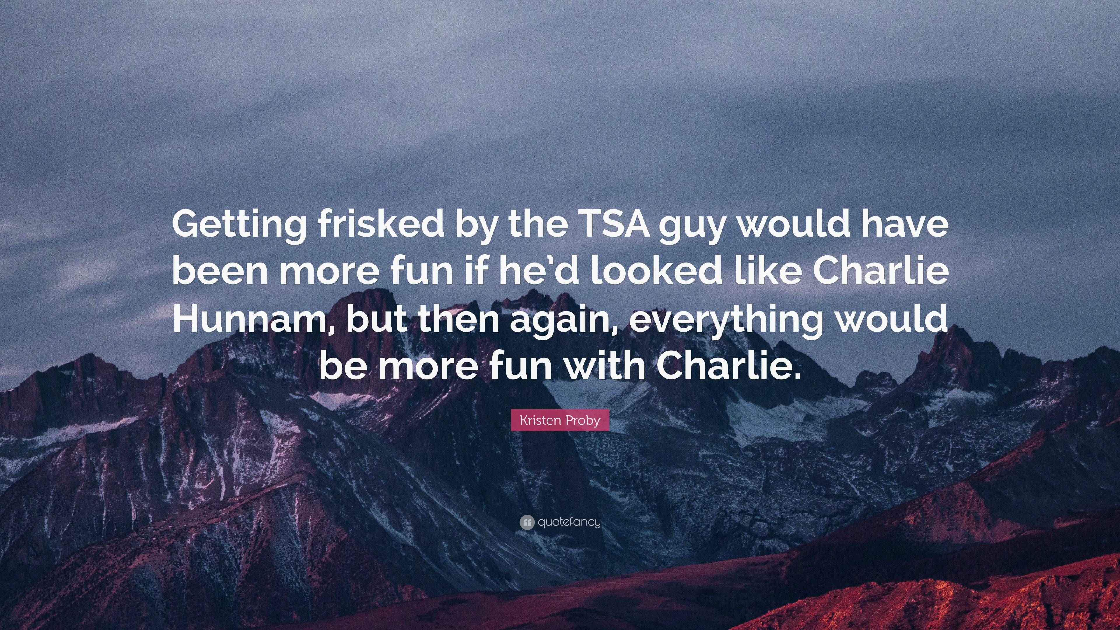 Kristen Proby Quote: “Getting frisked by the TSA guy would have been ...