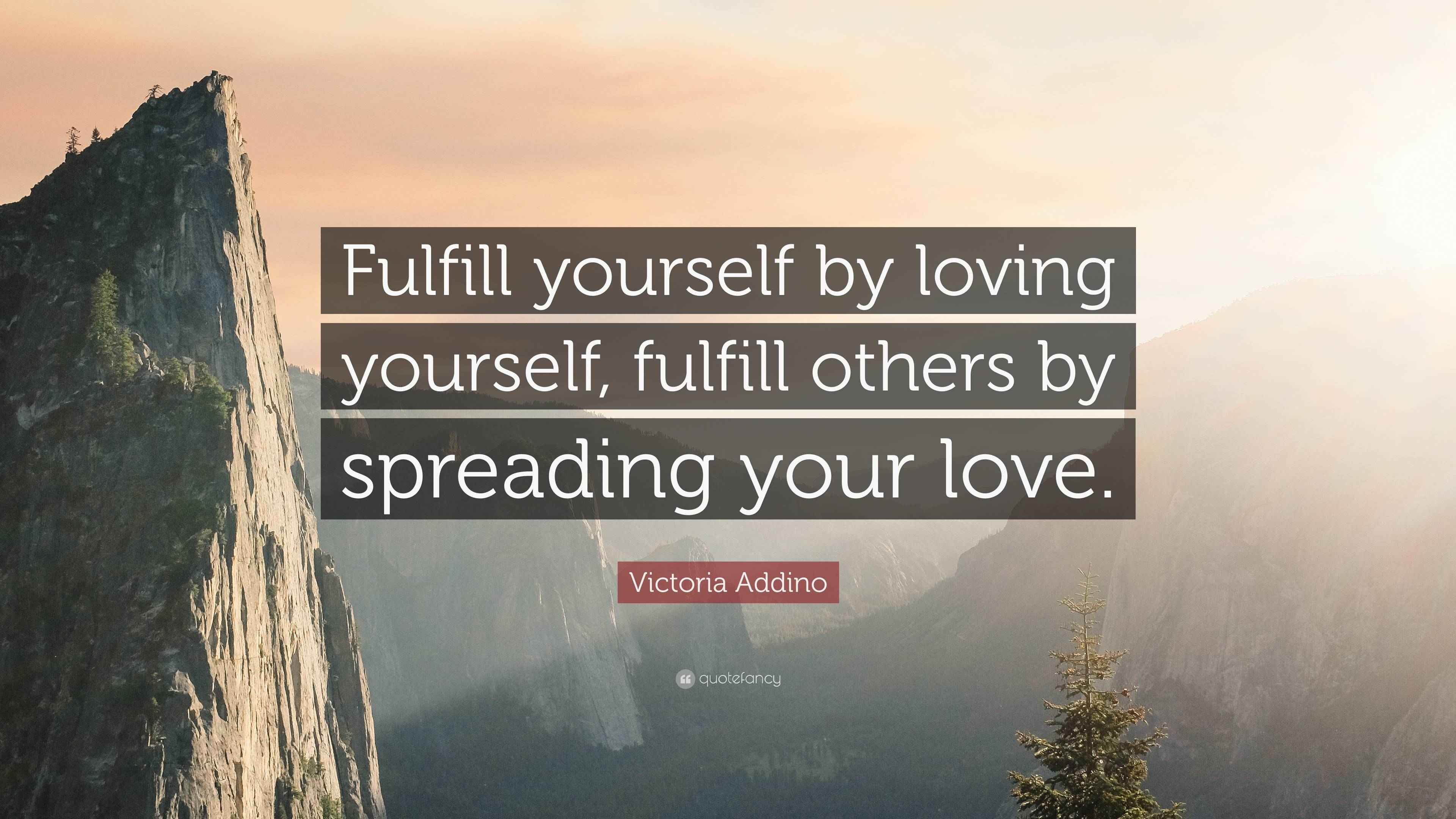 Victoria Addino Quote: “Fulfill yourself by loving yourself, fulfill ...