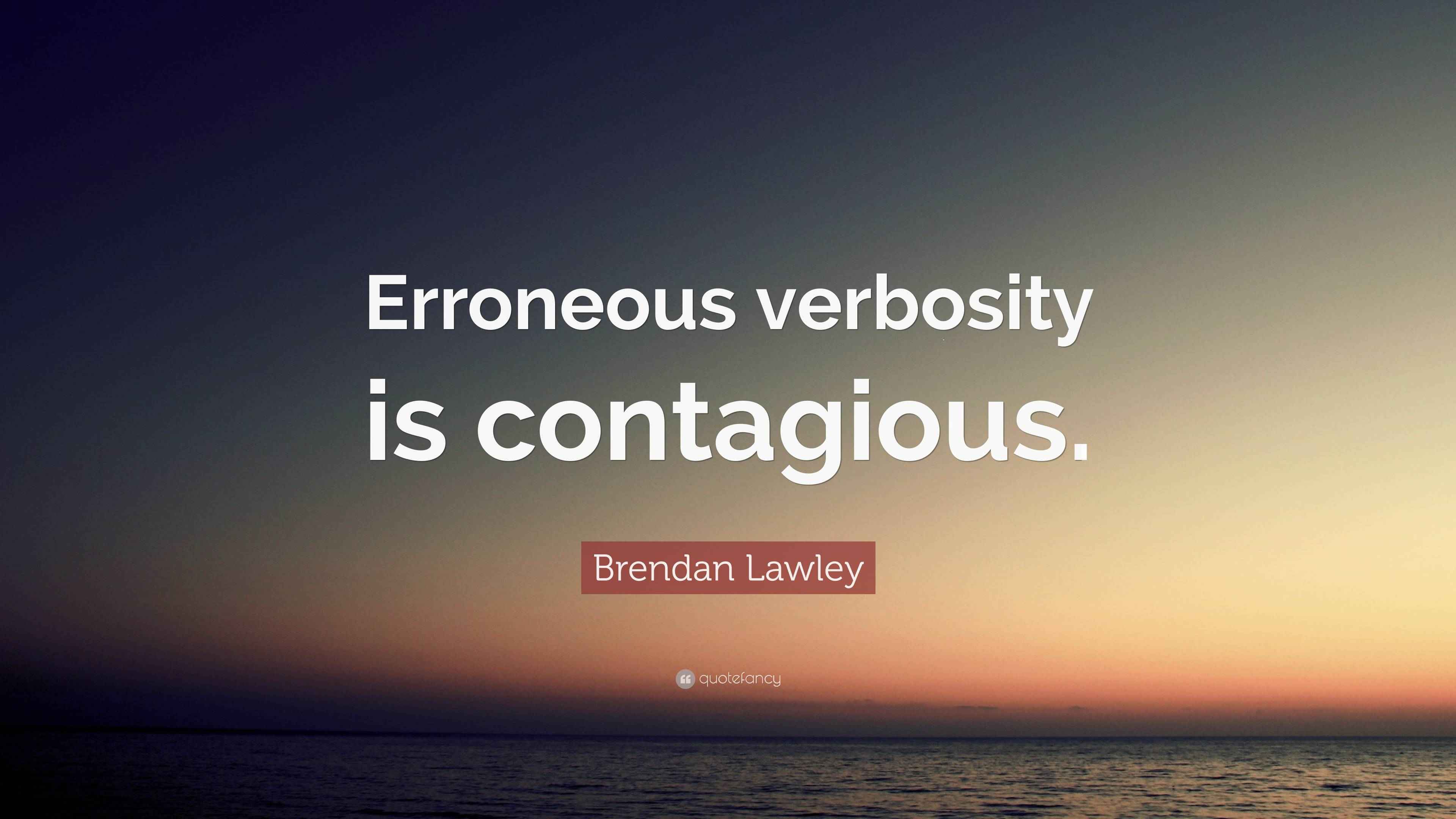 Brendan Lawley Quote: “Erroneous verbosity is contagious.”