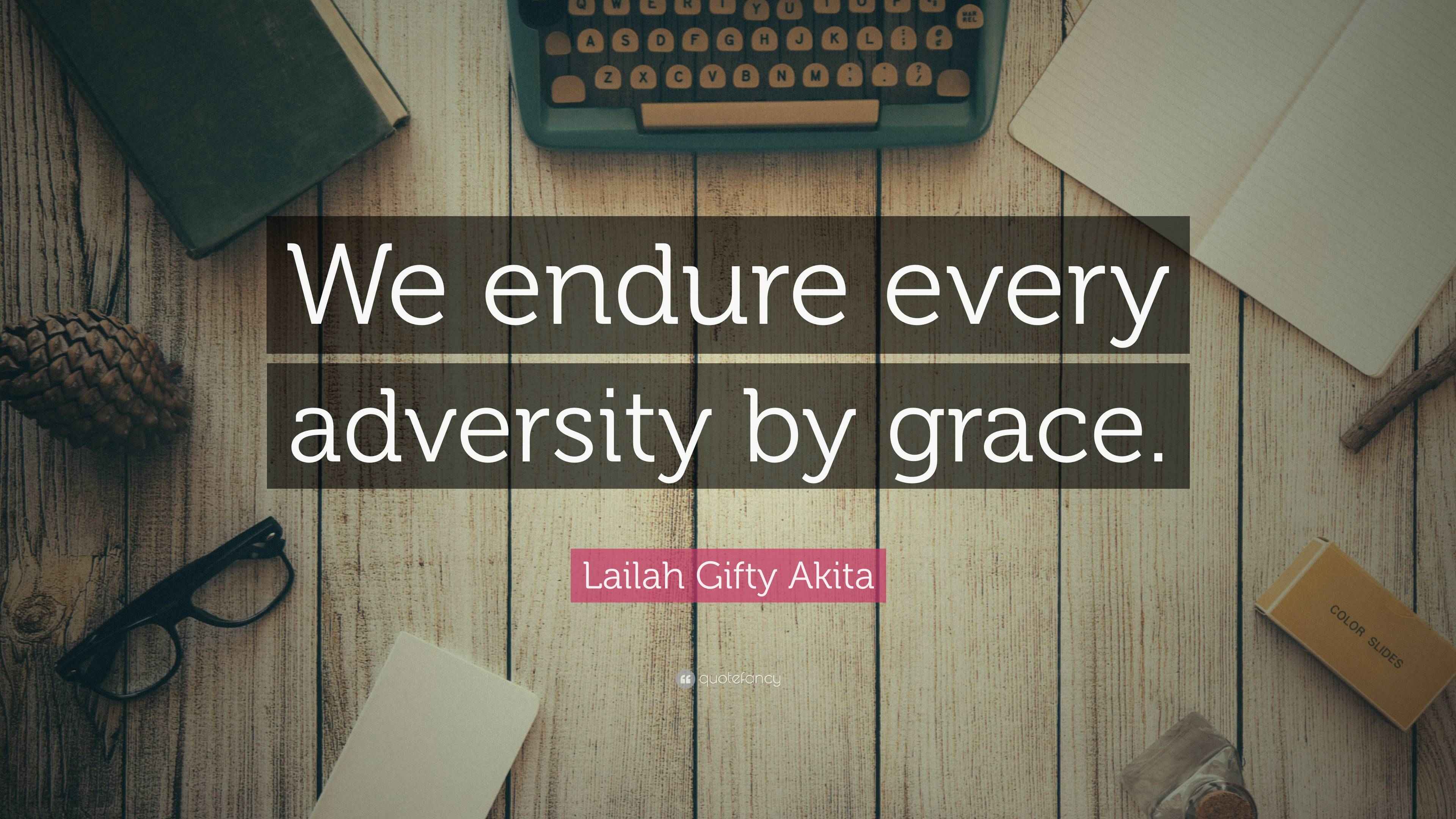 Lailah Gifty Akita Quote: “We endure every adversity by grace.”