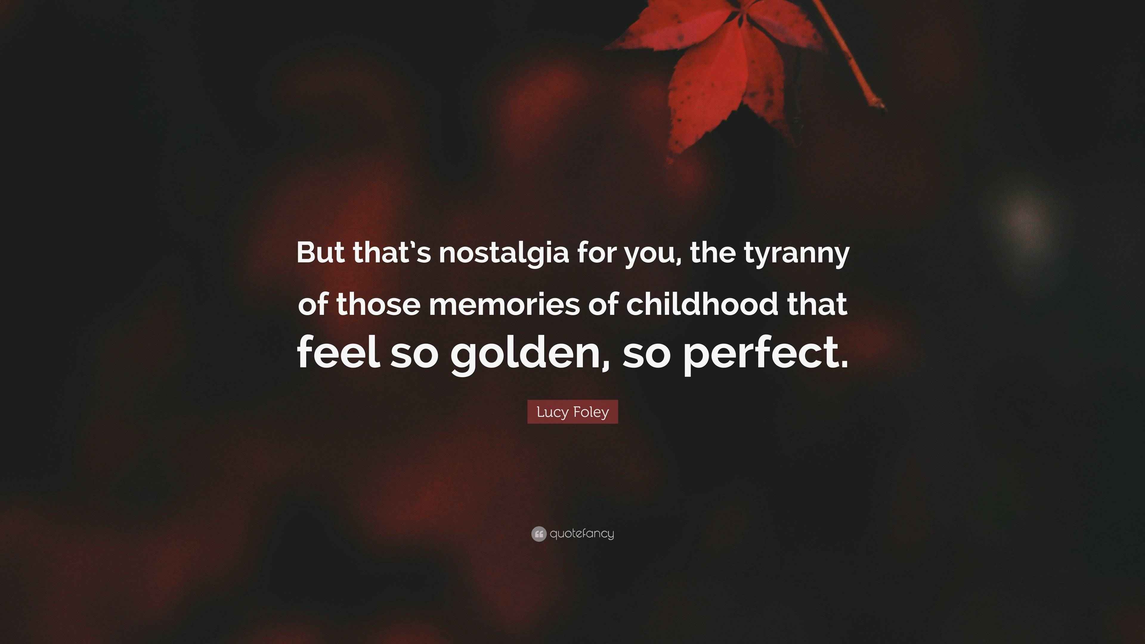 Lucy Foley Quote: “But that’s nostalgia for you, the tyranny of those ...