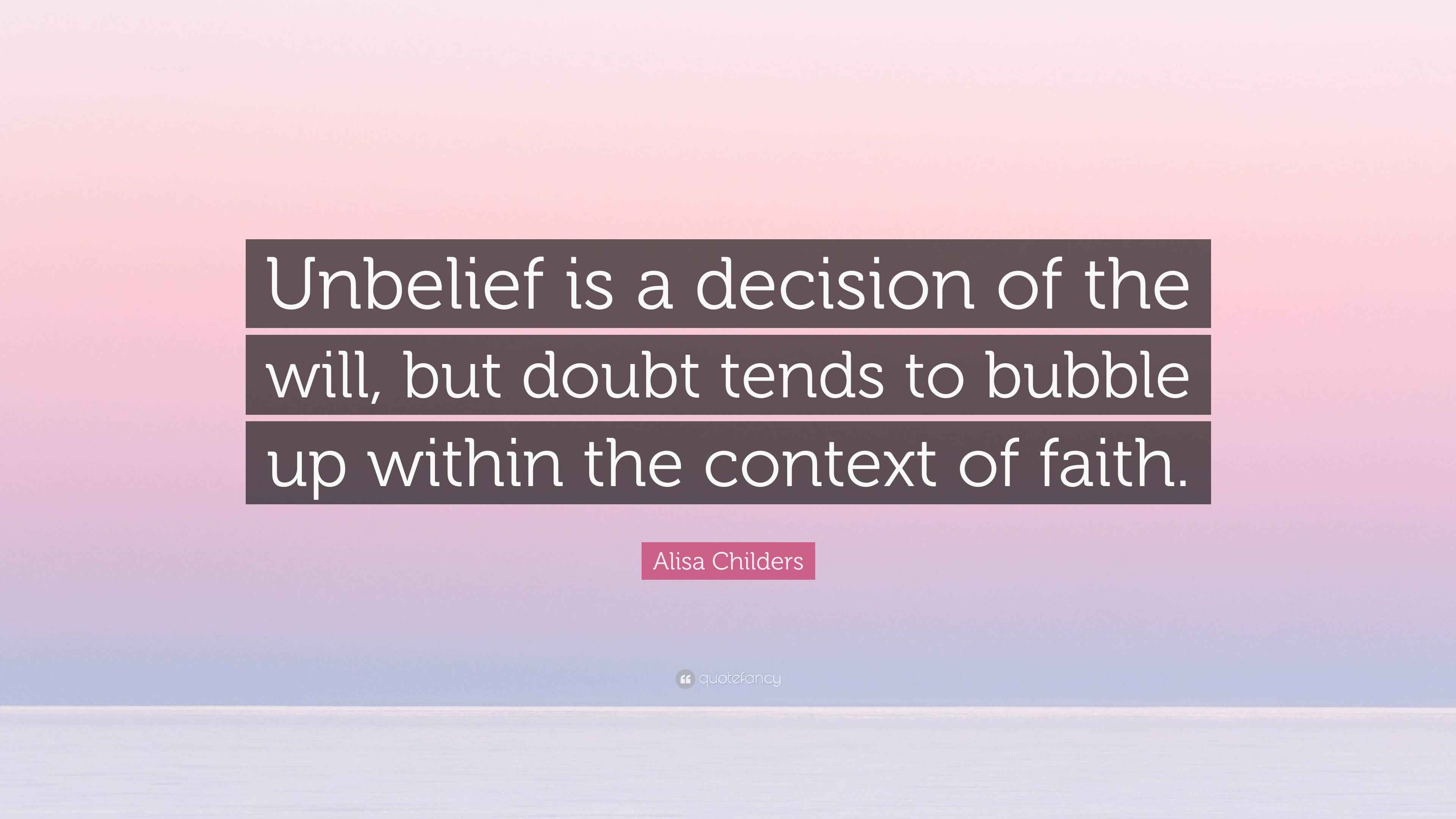 Alisa Childers Quote: “Unbelief is a decision of the will, but doubt ...