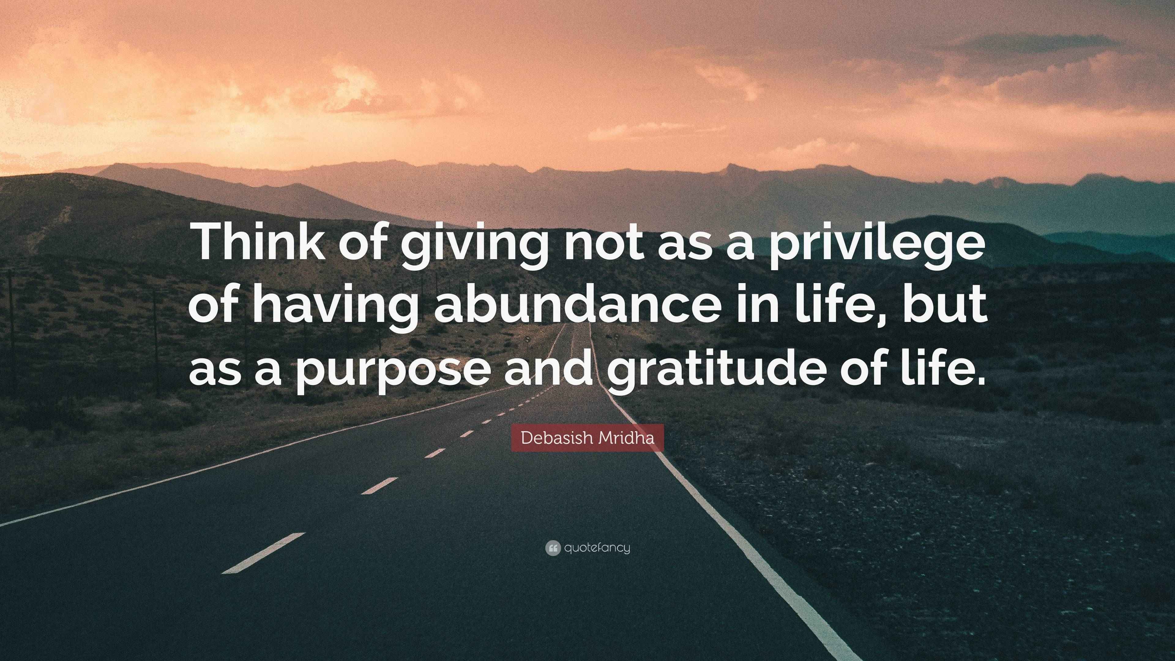 Debasish Mridha Quote: “Think of giving not as a privilege of having ...