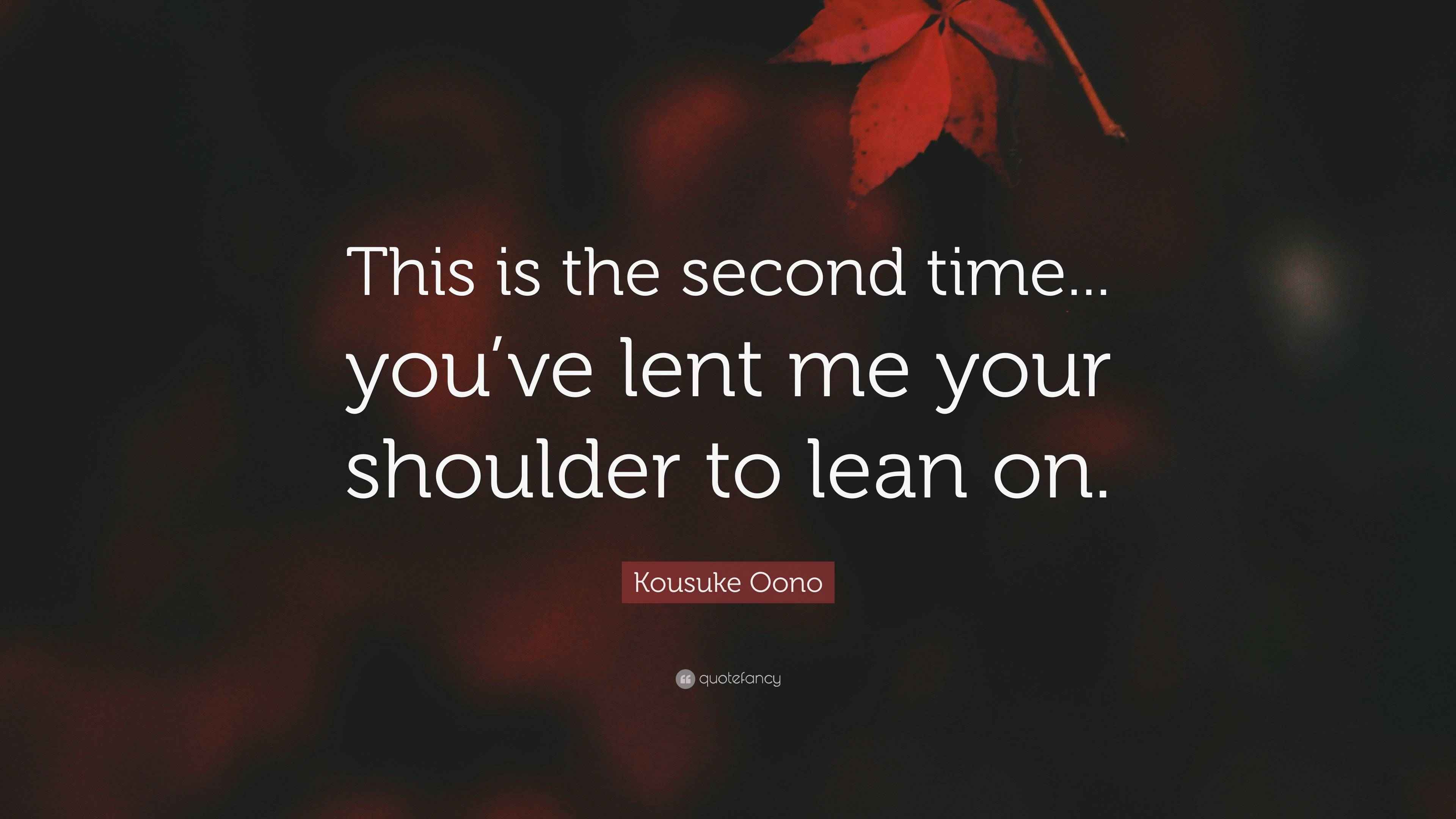 Kousuke Oono Quote: “This is the second time... you’ve lent me your ...