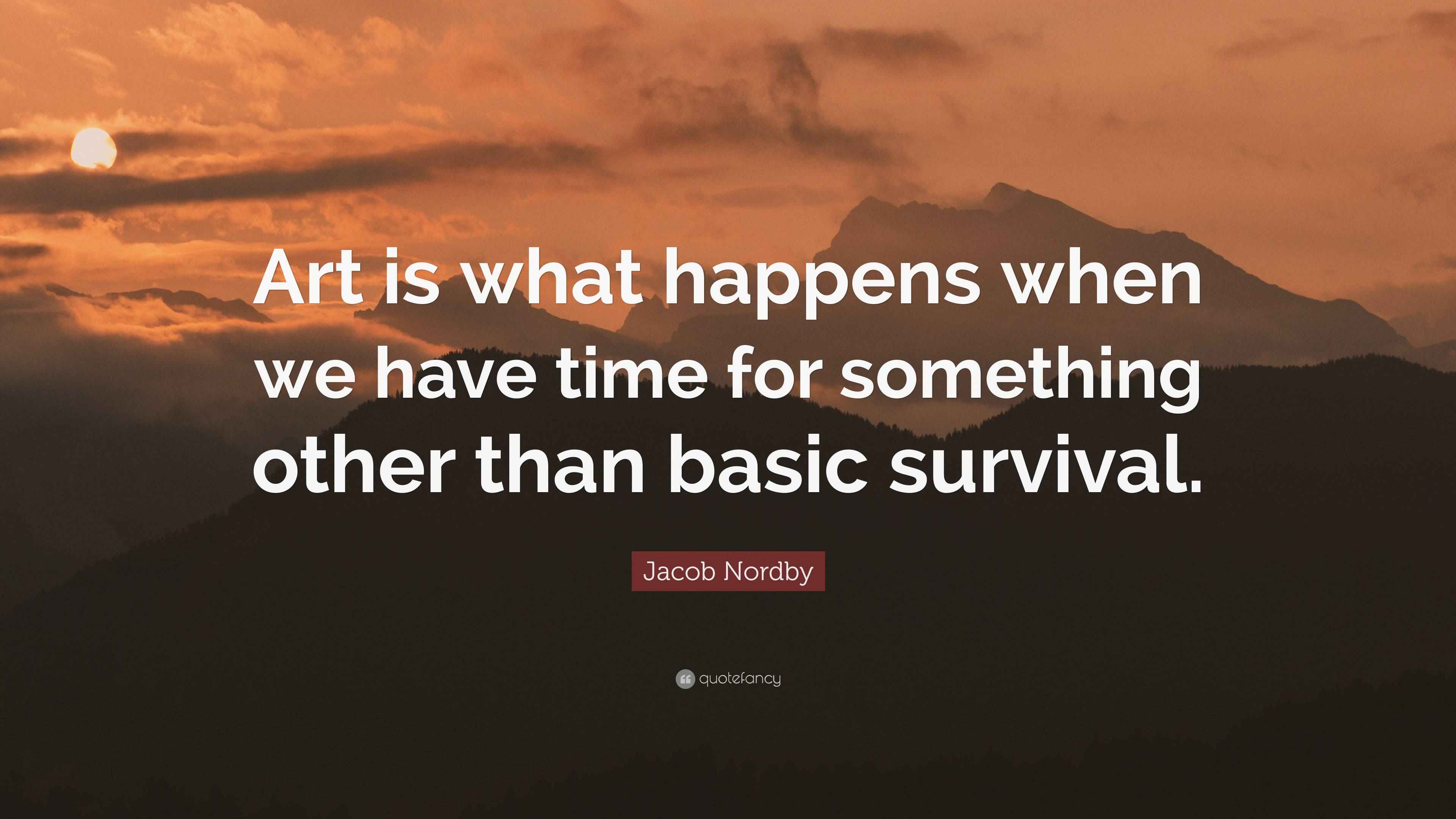 Jacob Nordby Quote: “Art is what happens when we have time for ...