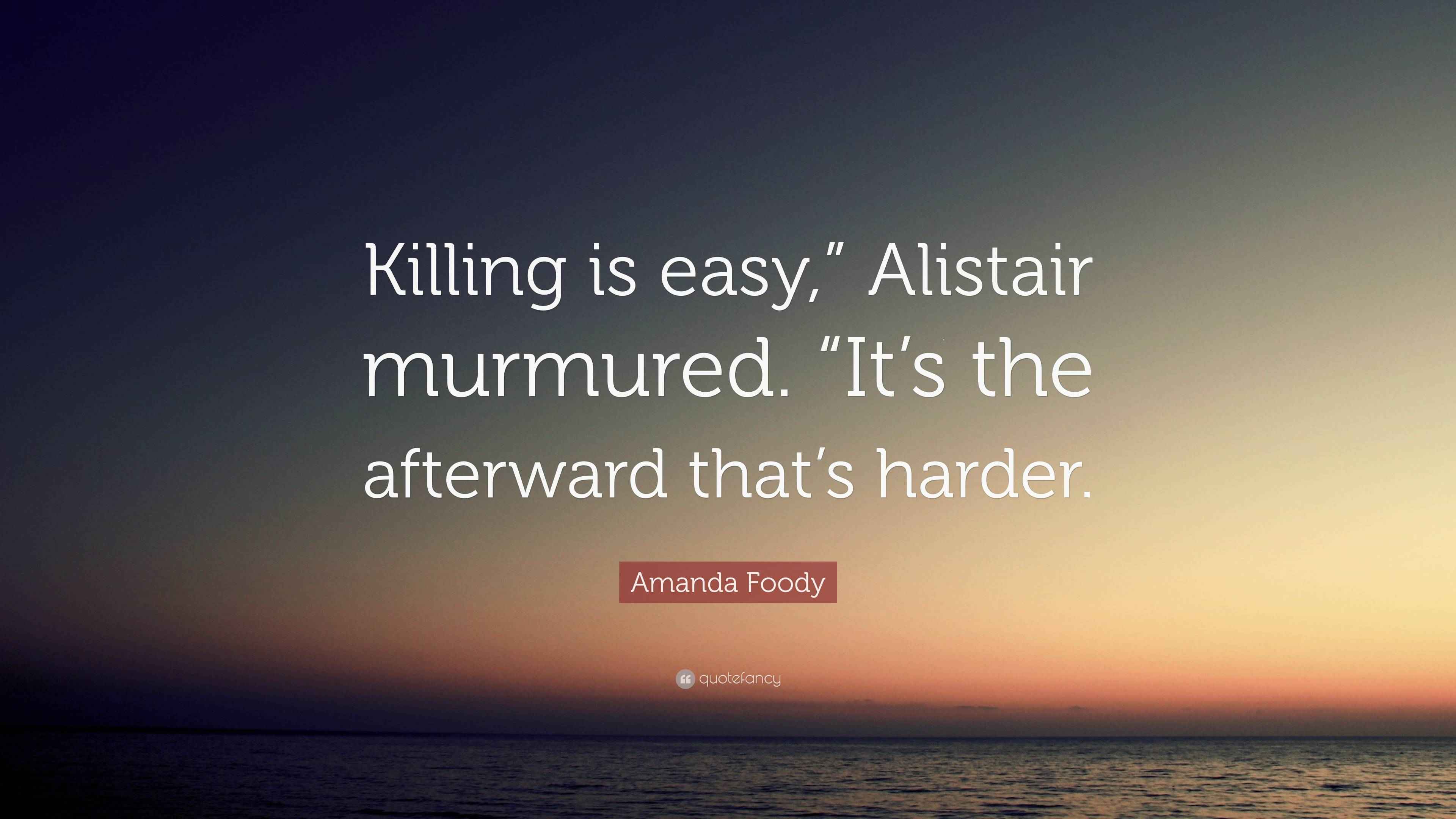 Amanda Foody Quote: “Killing is easy,” Alistair murmured. “It’s the ...