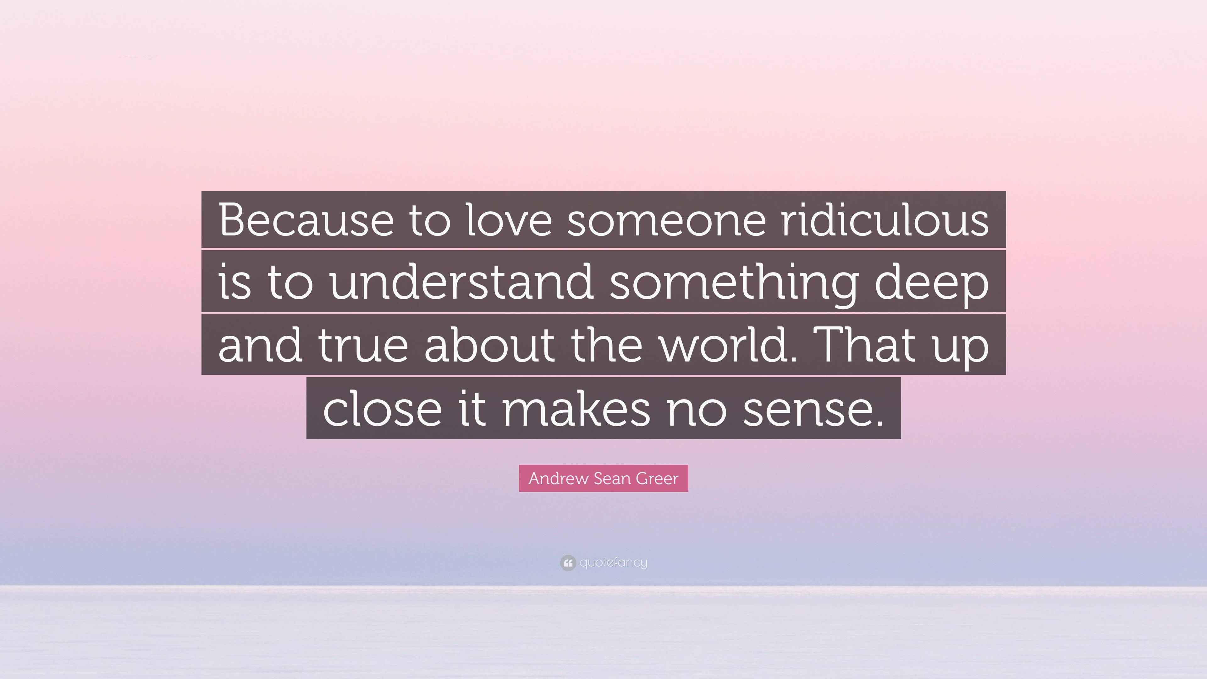 Andrew Sean Greer Quote: “Because to love someone ridiculous is to ...