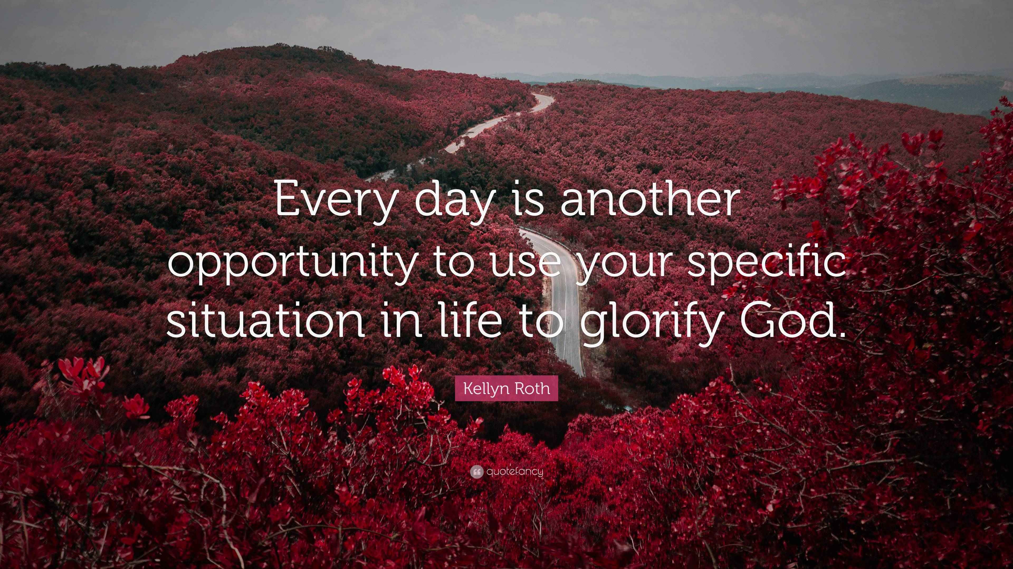 Kellyn Roth Quote: “Every day is another opportunity to use your ...