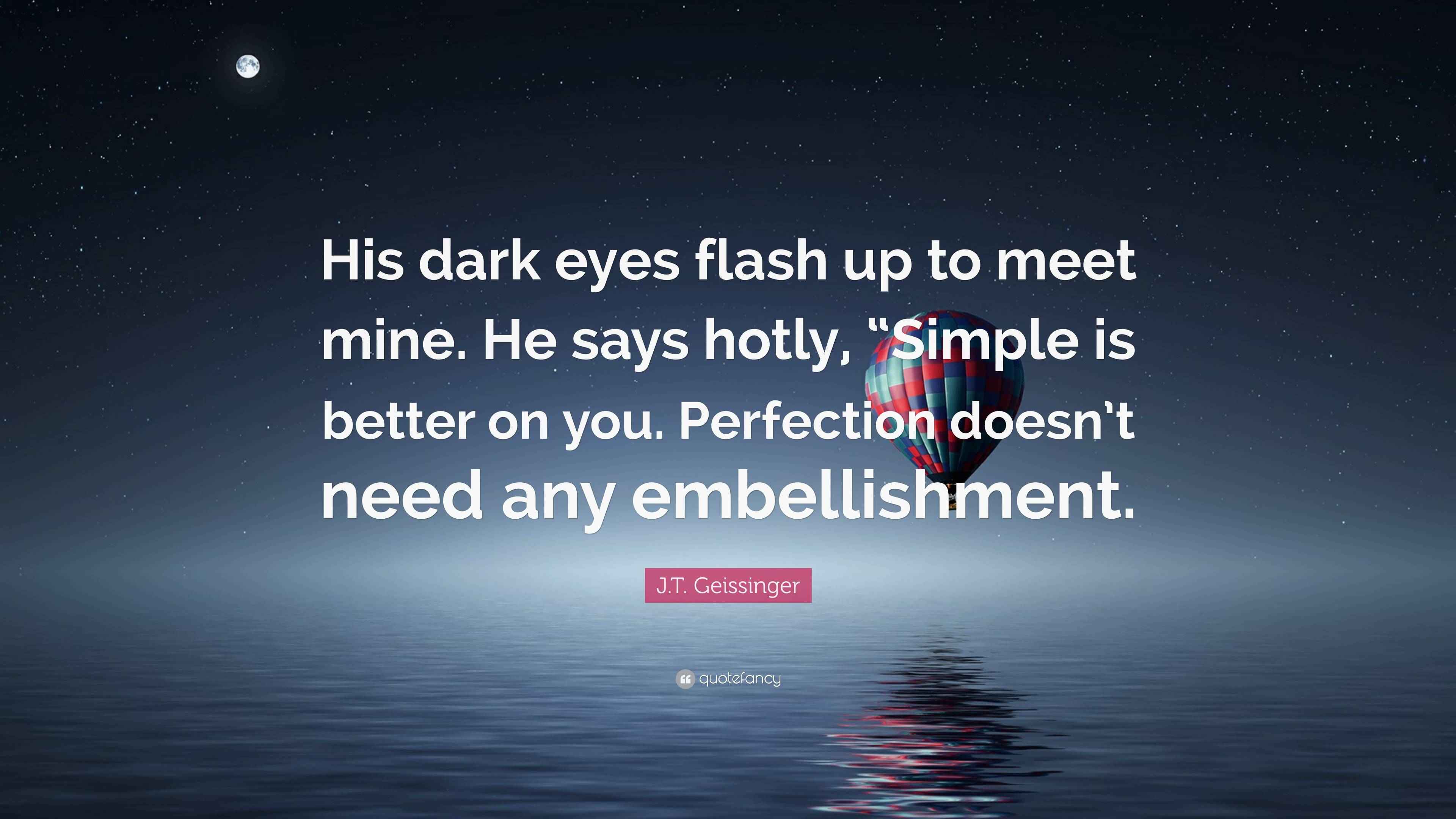 J.T. Geissinger Quote: “His dark eyes flash up to meet mine. He says ...