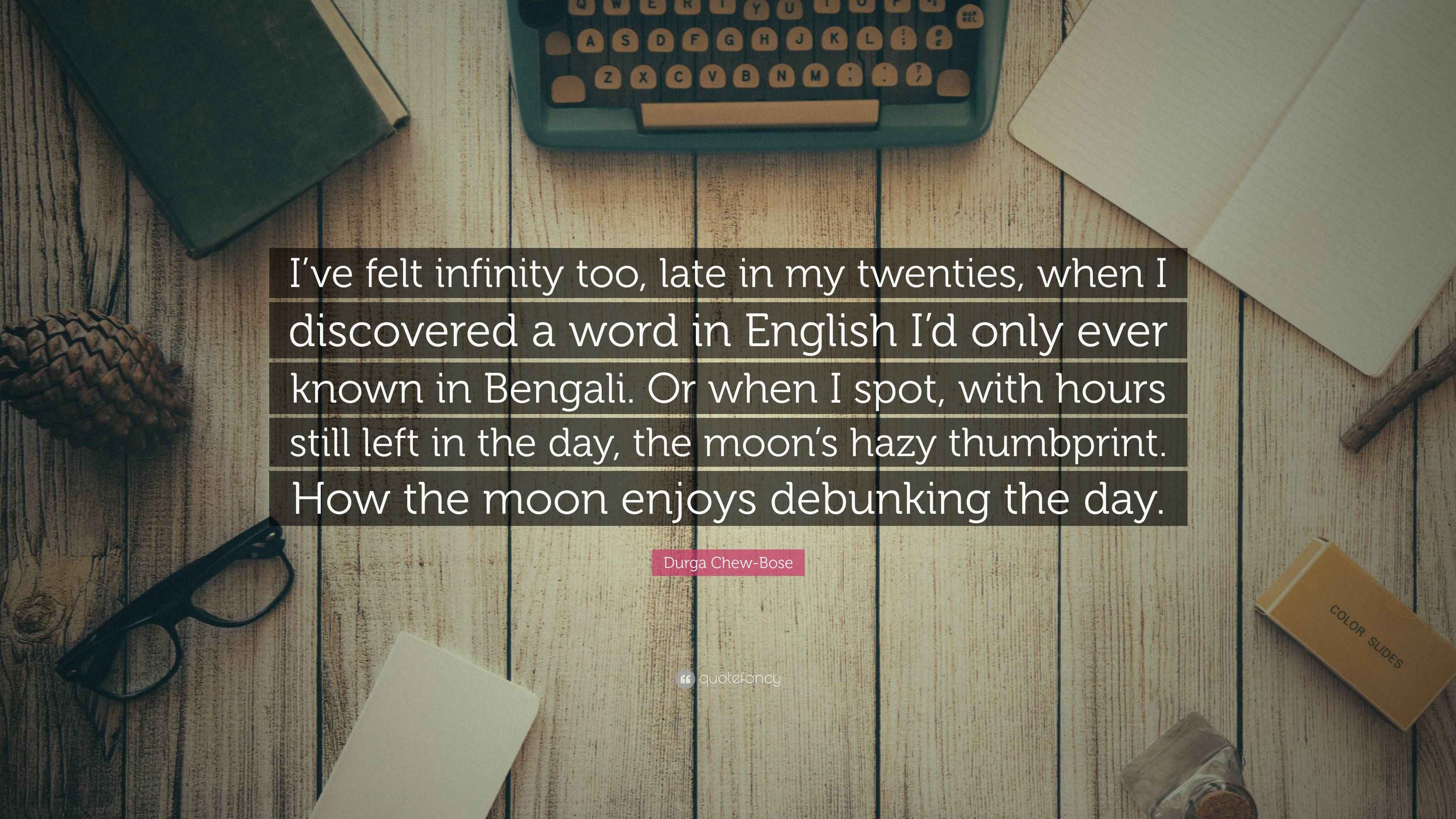 Durga Chew-Bose Quote: “I’ve felt infinity too, late in my twenties ...