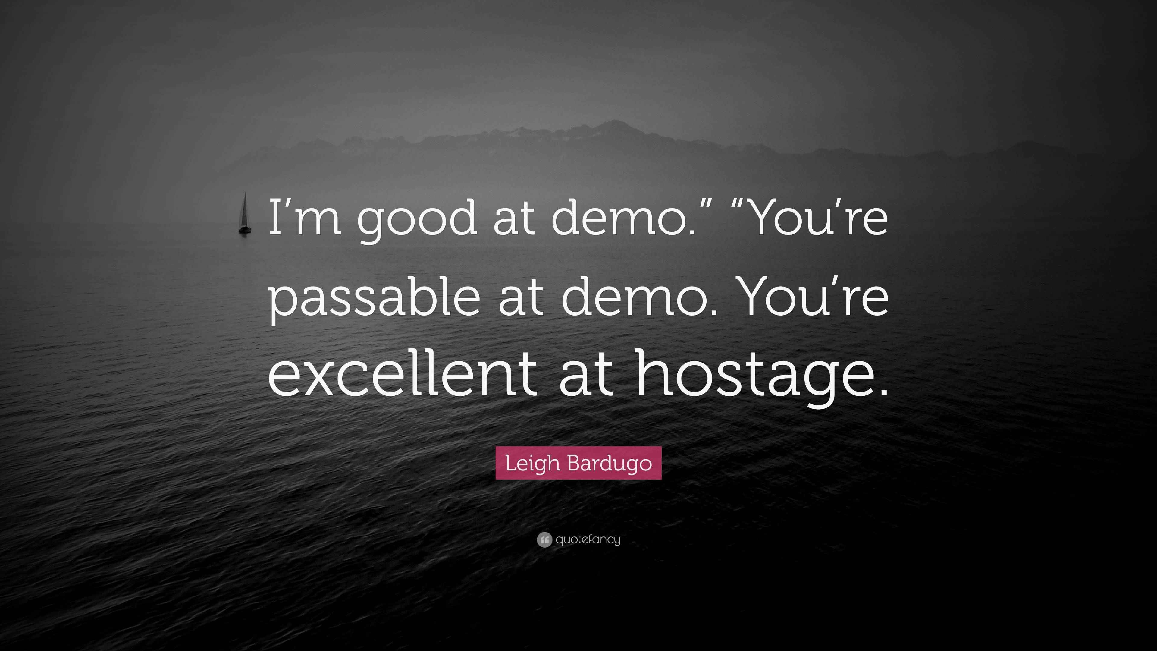 Leigh Bardugo Quote: “I’m good at demo.” “You’re passable at demo. You ...