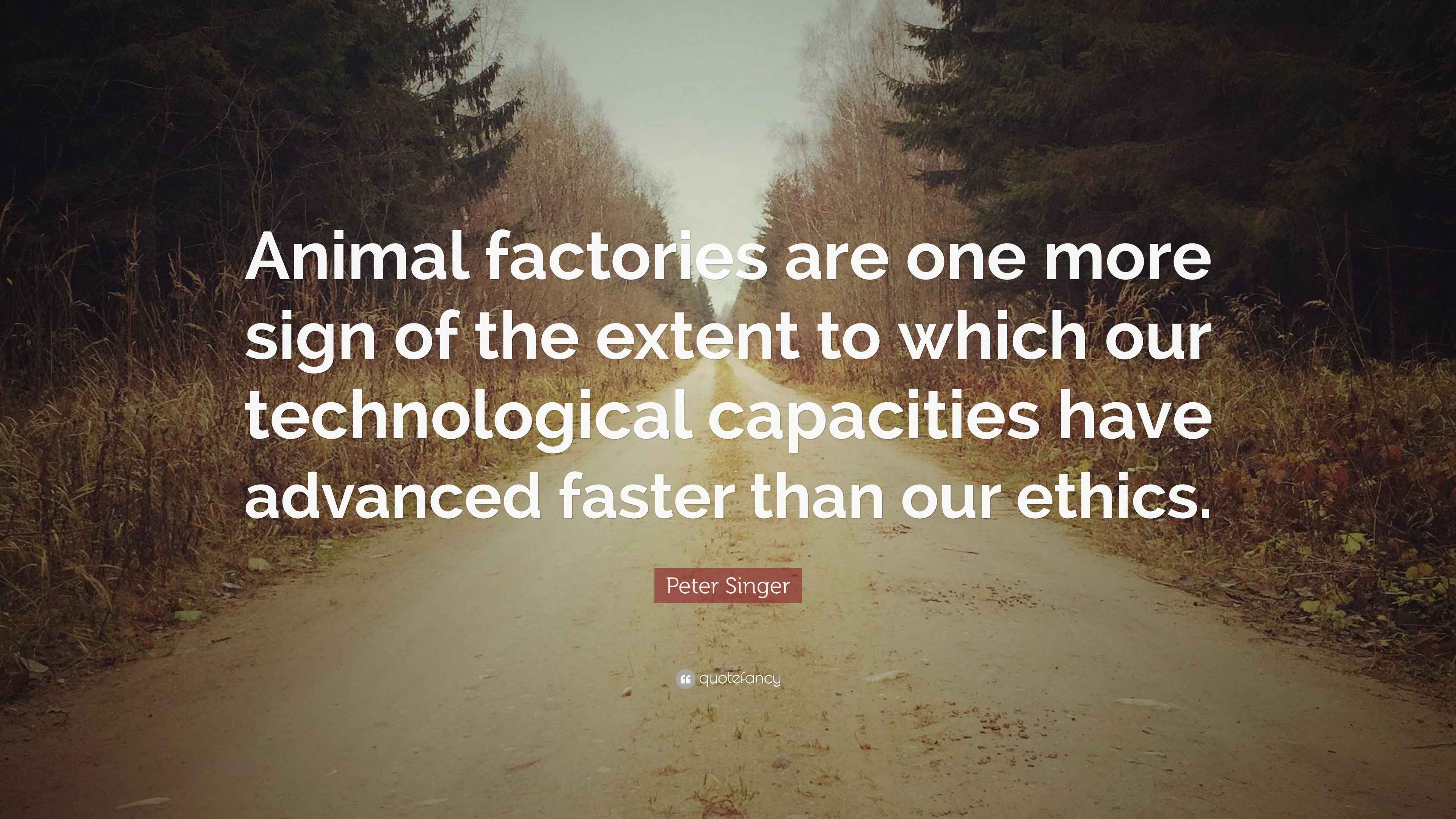 Peter Singer Quote: “Animal factories are one more sign of the extent ...