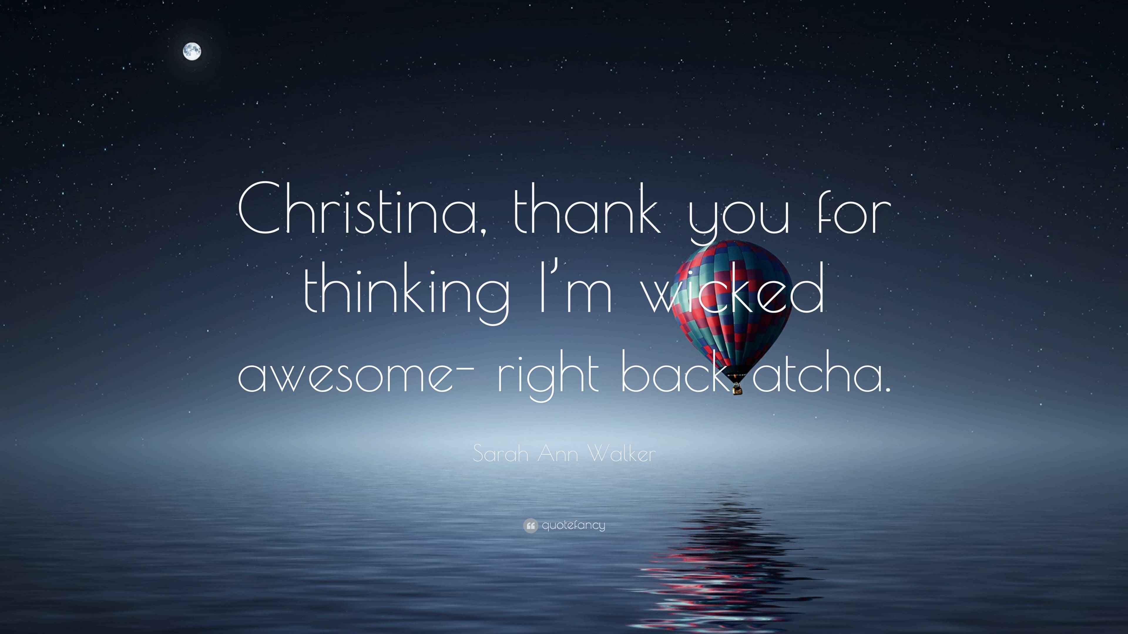 Sarah Ann Walker Quote: “Christina, thank you for thinking I’m wicked ...