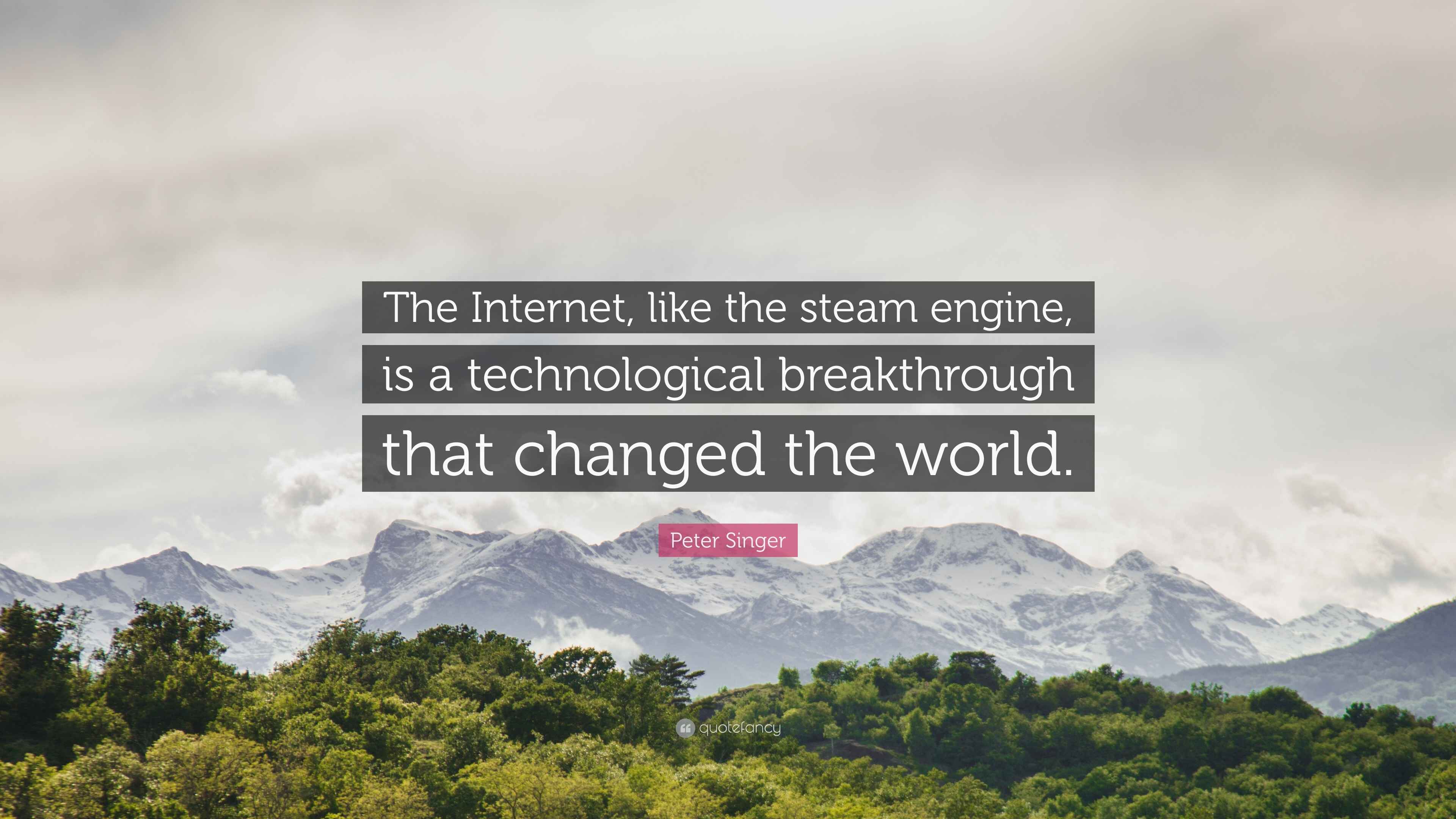 Peter Singer Quote: “The Internet, like the steam engine, is a ...