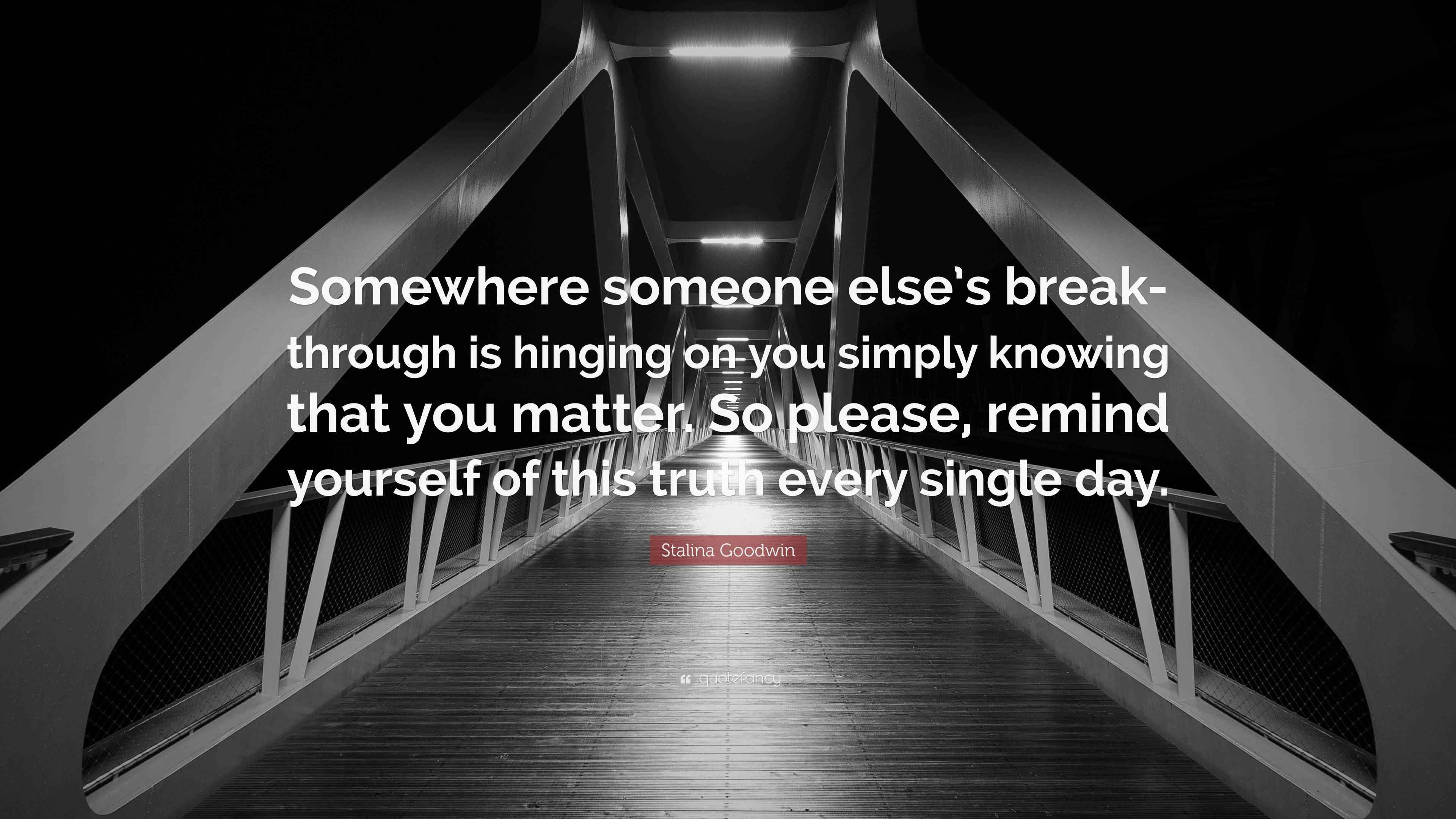 Stalina Goodwin Quote: “Somewhere someone else’s break-through is ...
