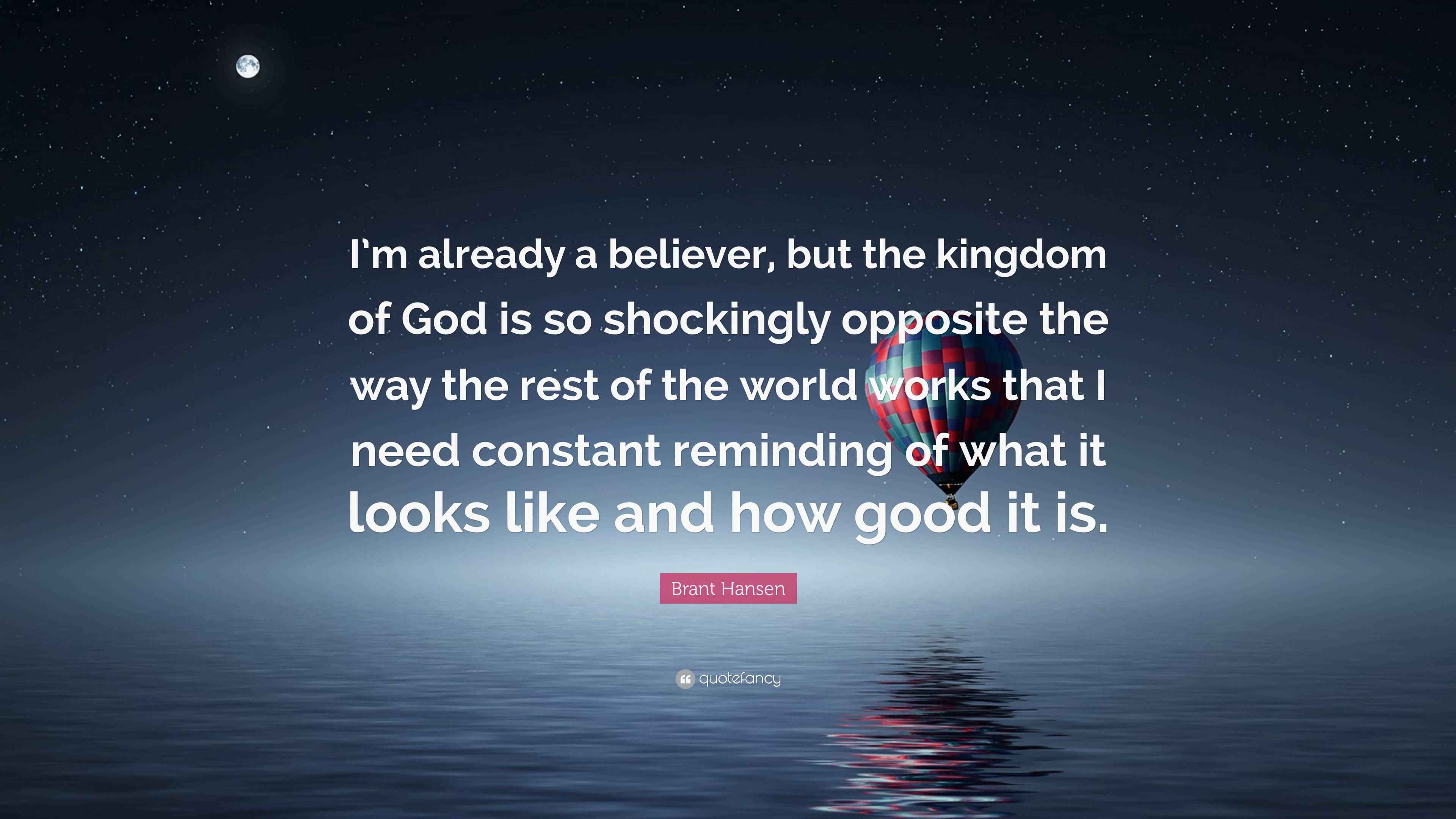 Brant Hansen Quote: “I’m already a believer, but the kingdom of God is ...