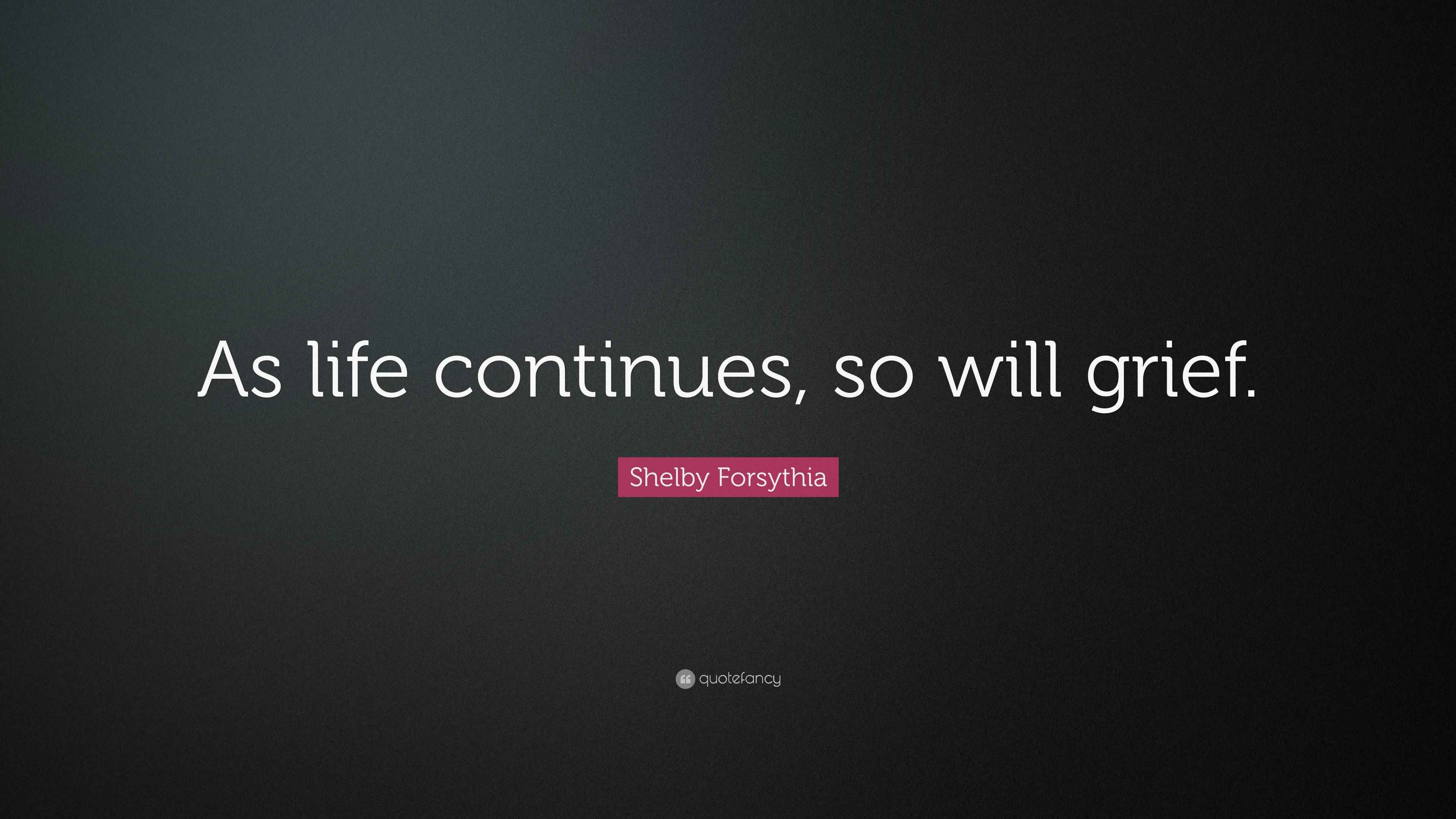 Shelby Forsythia Quote: “As life continues, so will grief.”