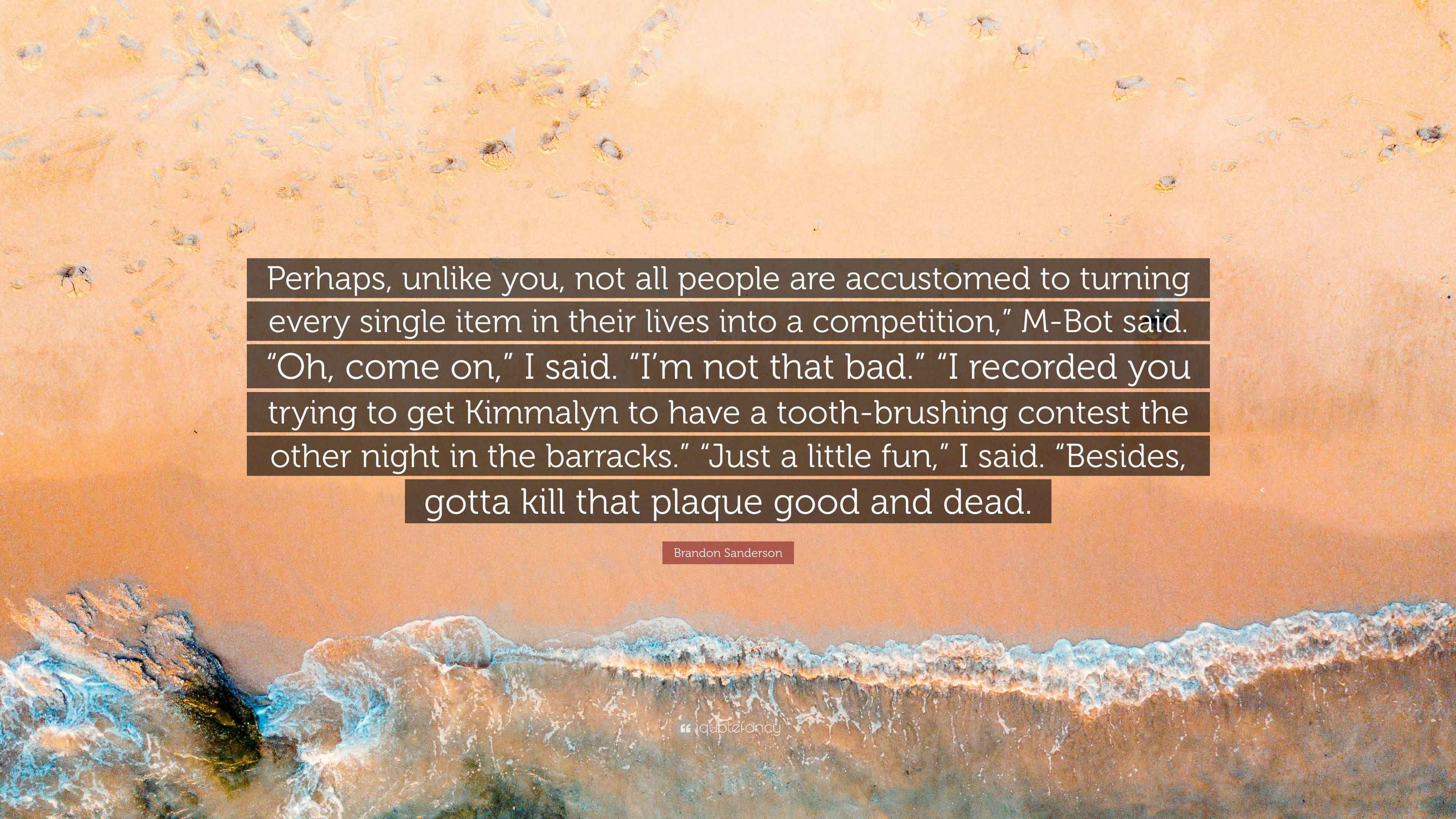 Brandon Sanderson Quote: “Perhaps, unlike you, not all people are ...