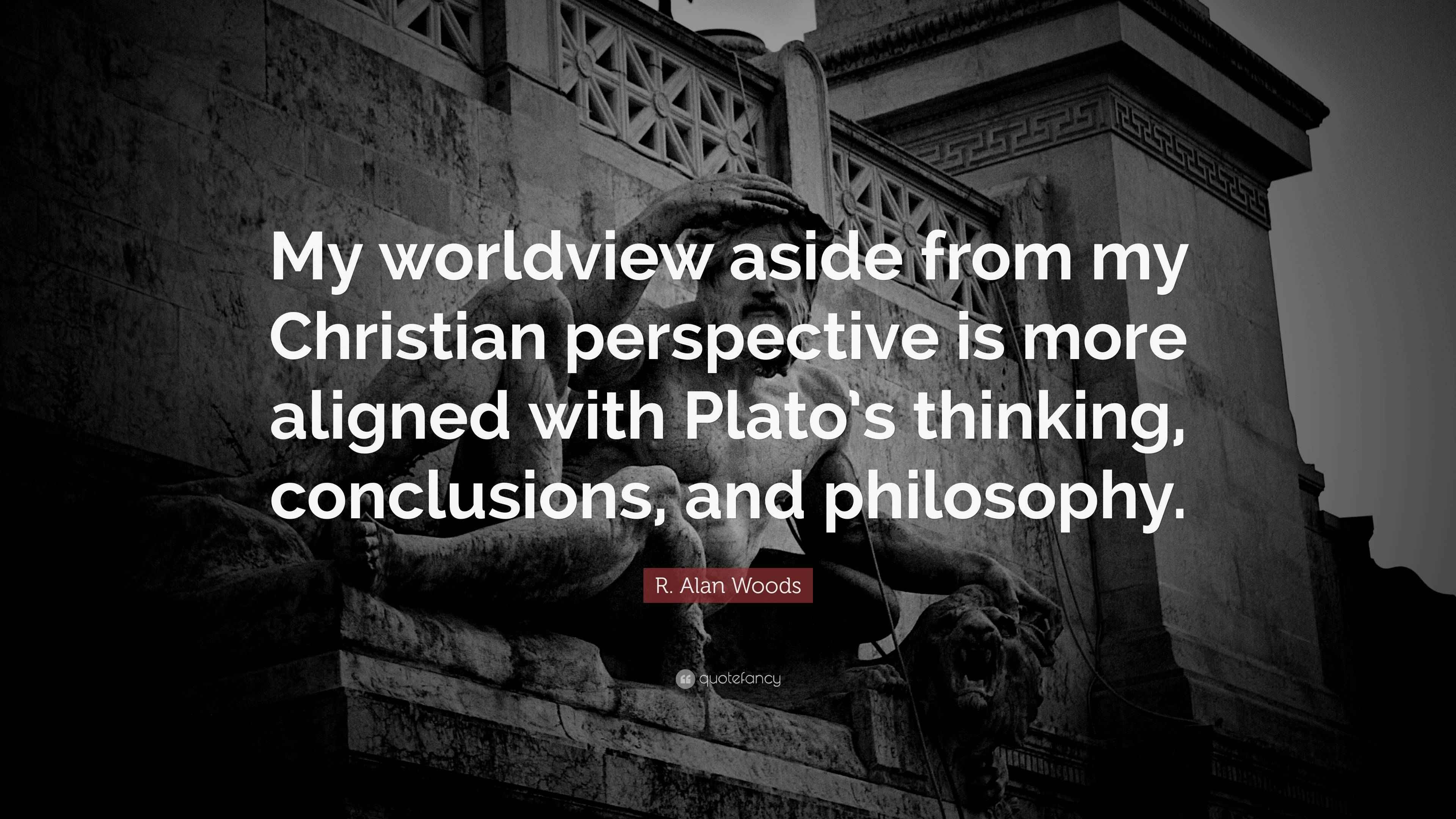 R. Alan Woods Quote: “My worldview aside from my Christian perspective ...