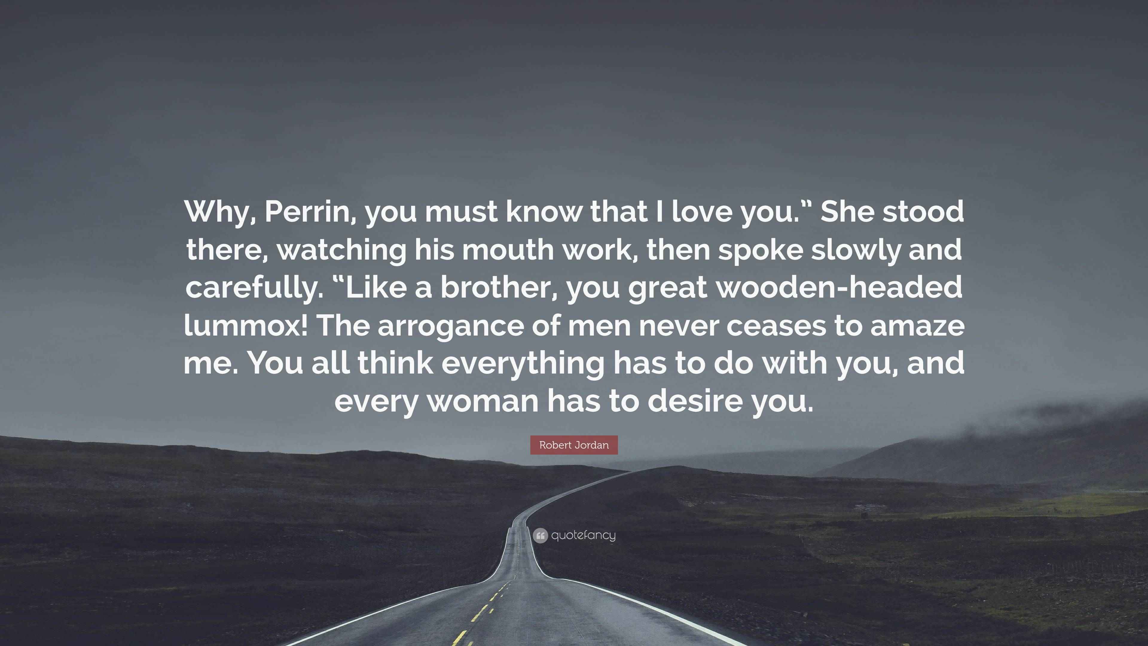 Robert Jordan Quote: “Why, Perrin, you must know that I love you.” She ...