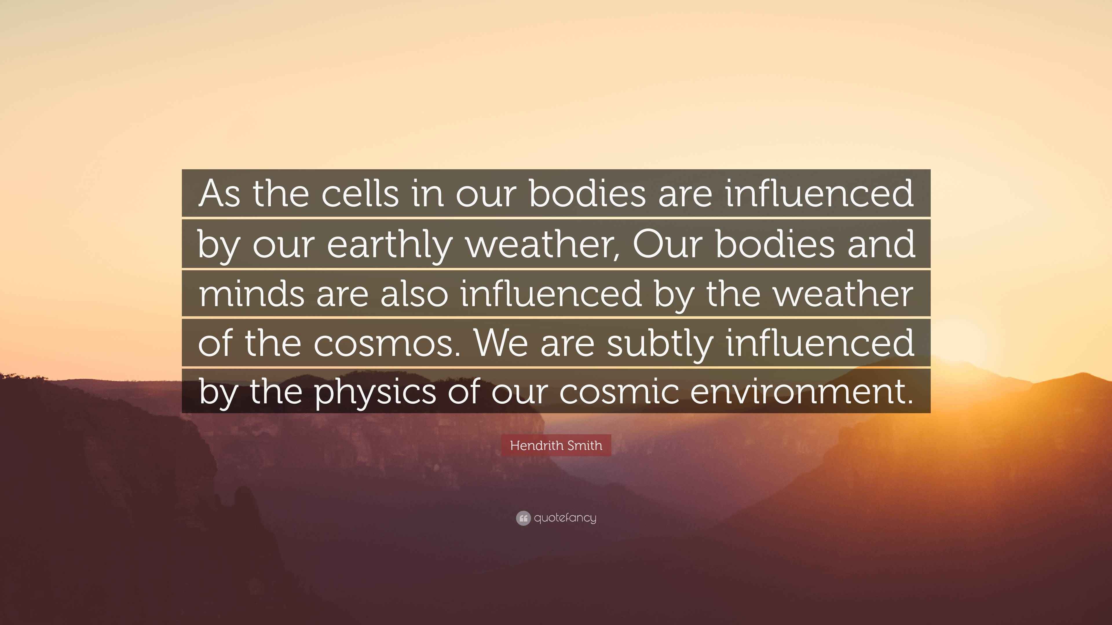 Hendrith Smith Quote: “As the cells in our bodies are influenced by our ...