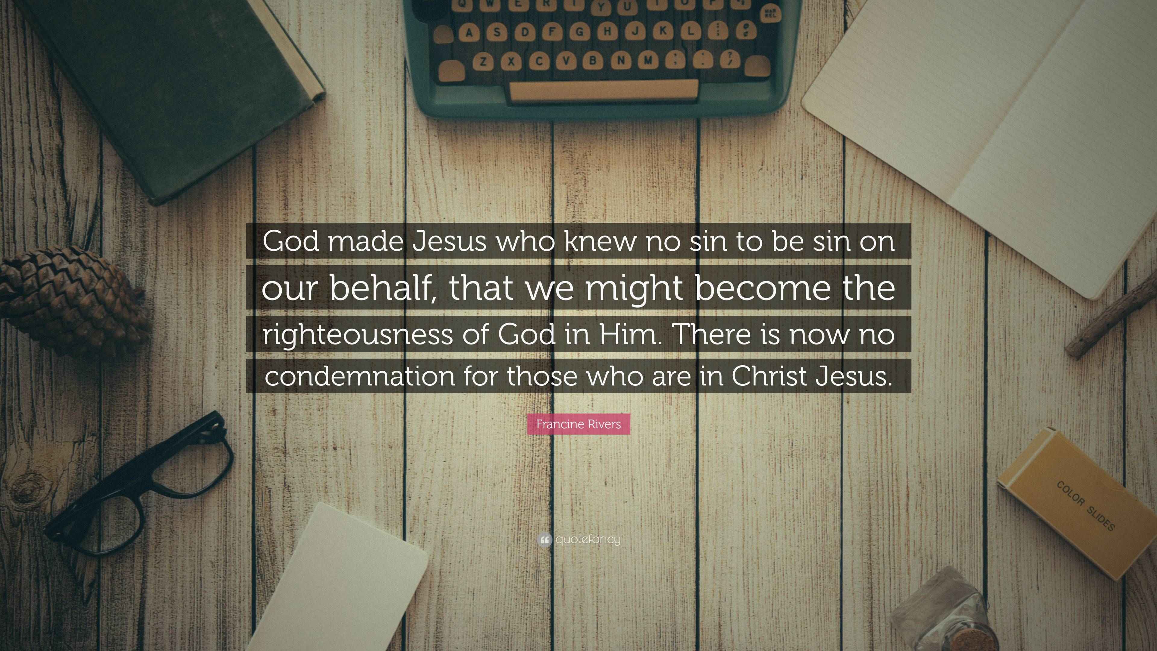 Francine Rivers Quote: “God made Jesus who knew no sin to be sin on our ...