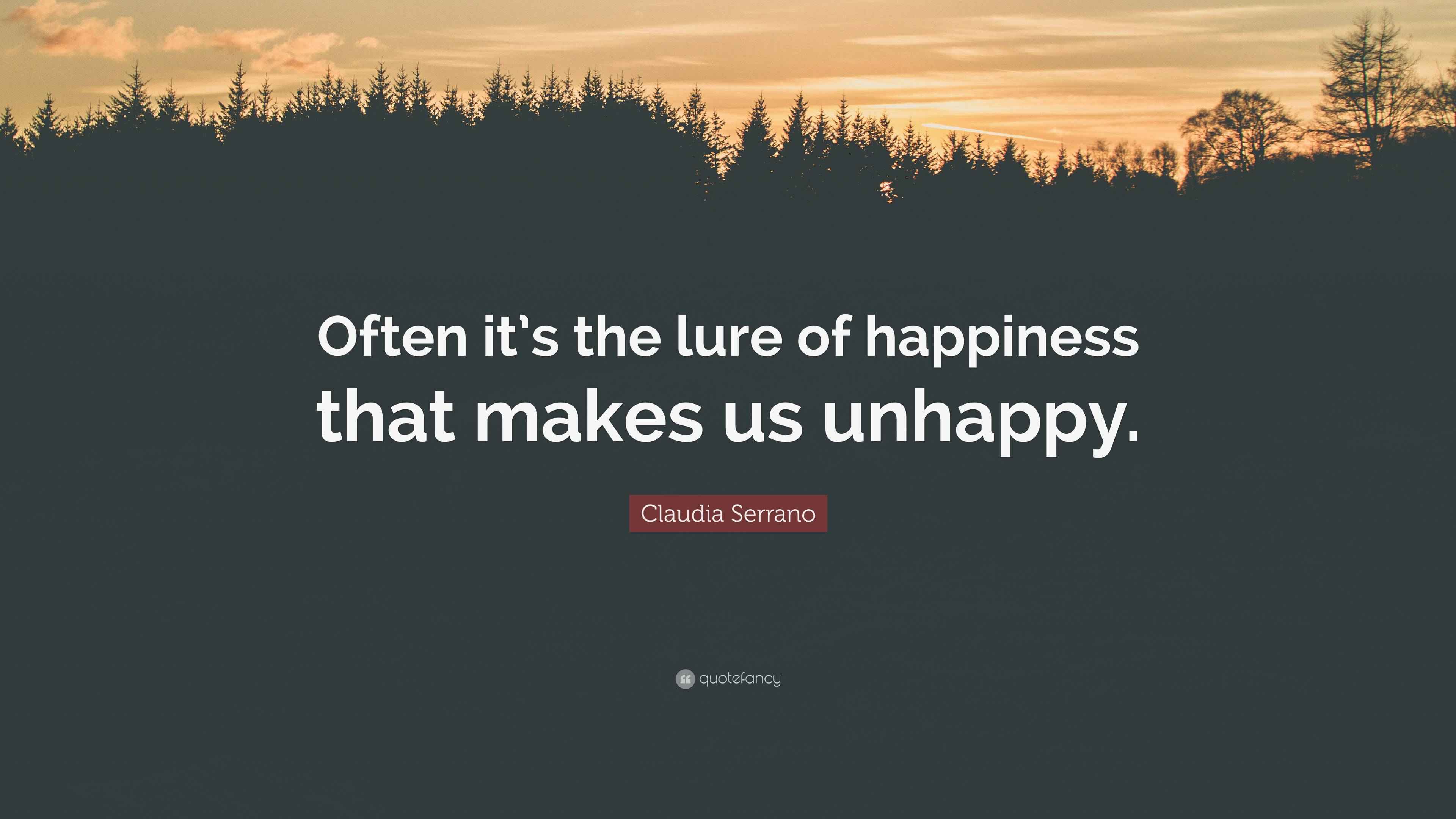 Claudia Serrano Quote: “Often it’s the lure of happiness that makes us ...