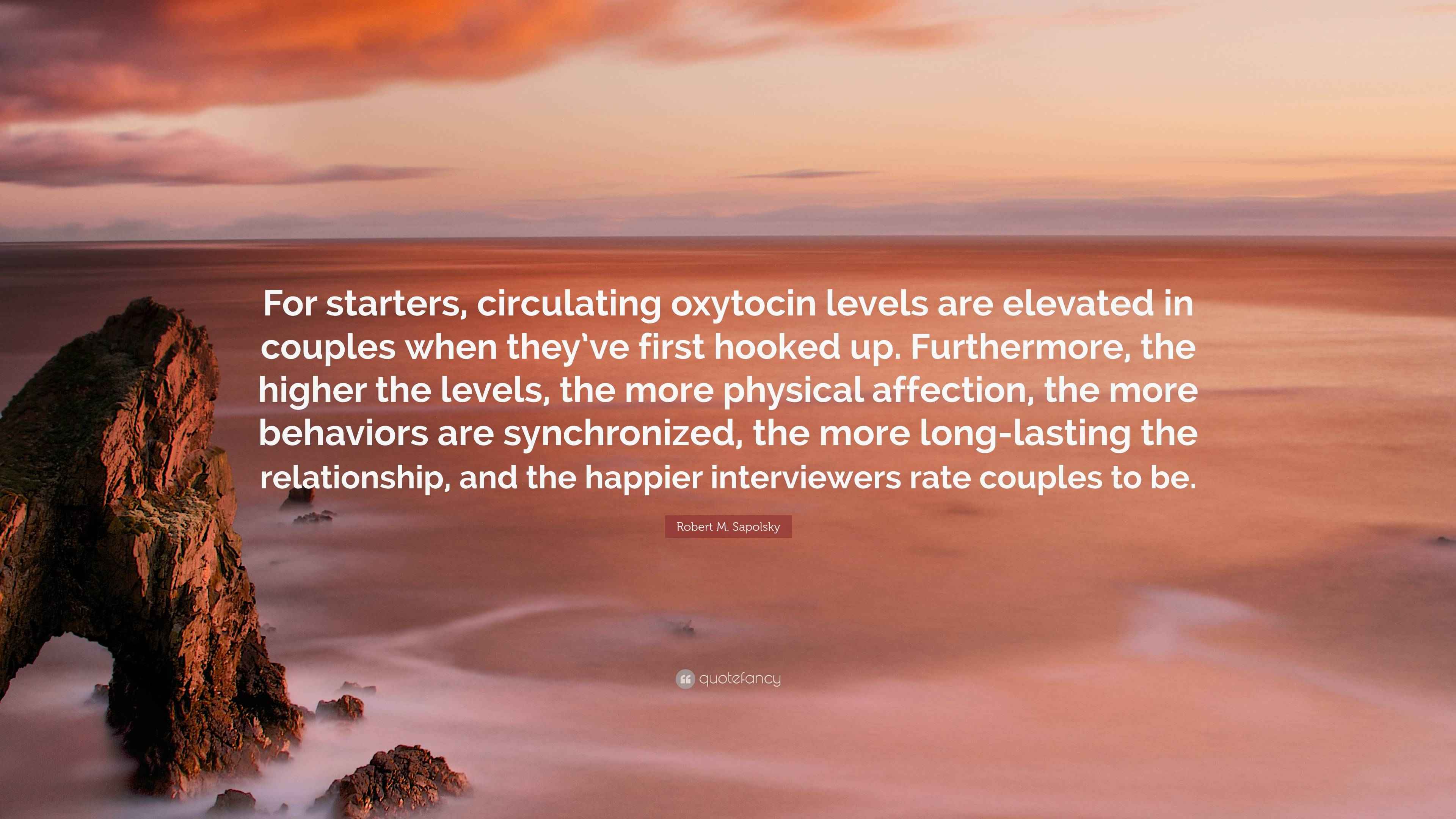 Robert M. Sapolsky Quote: “For starters, circulating oxytocin levels ...