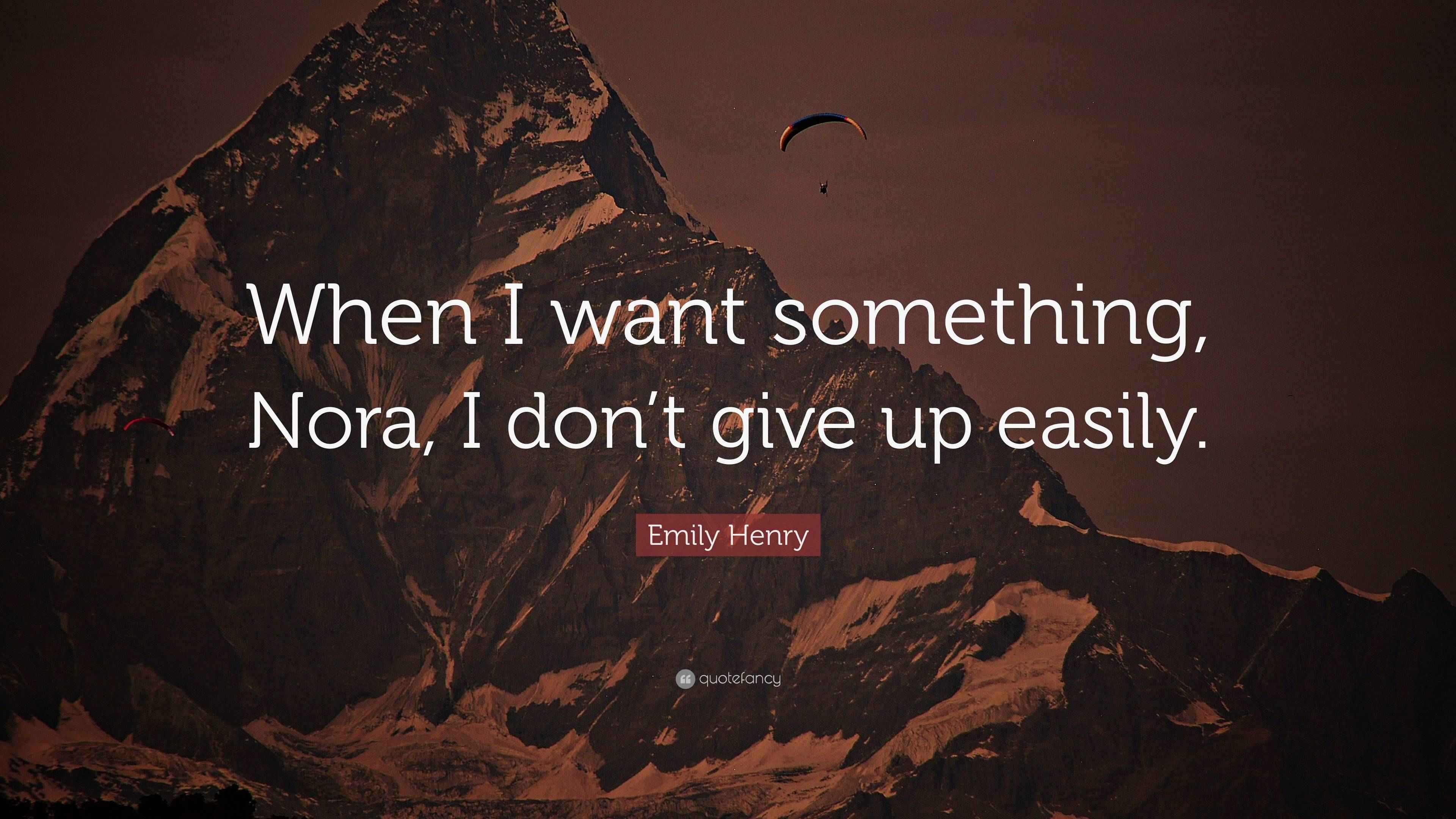 Emily Henry Quote: “When I want something, Nora, I don’t give up easily.”