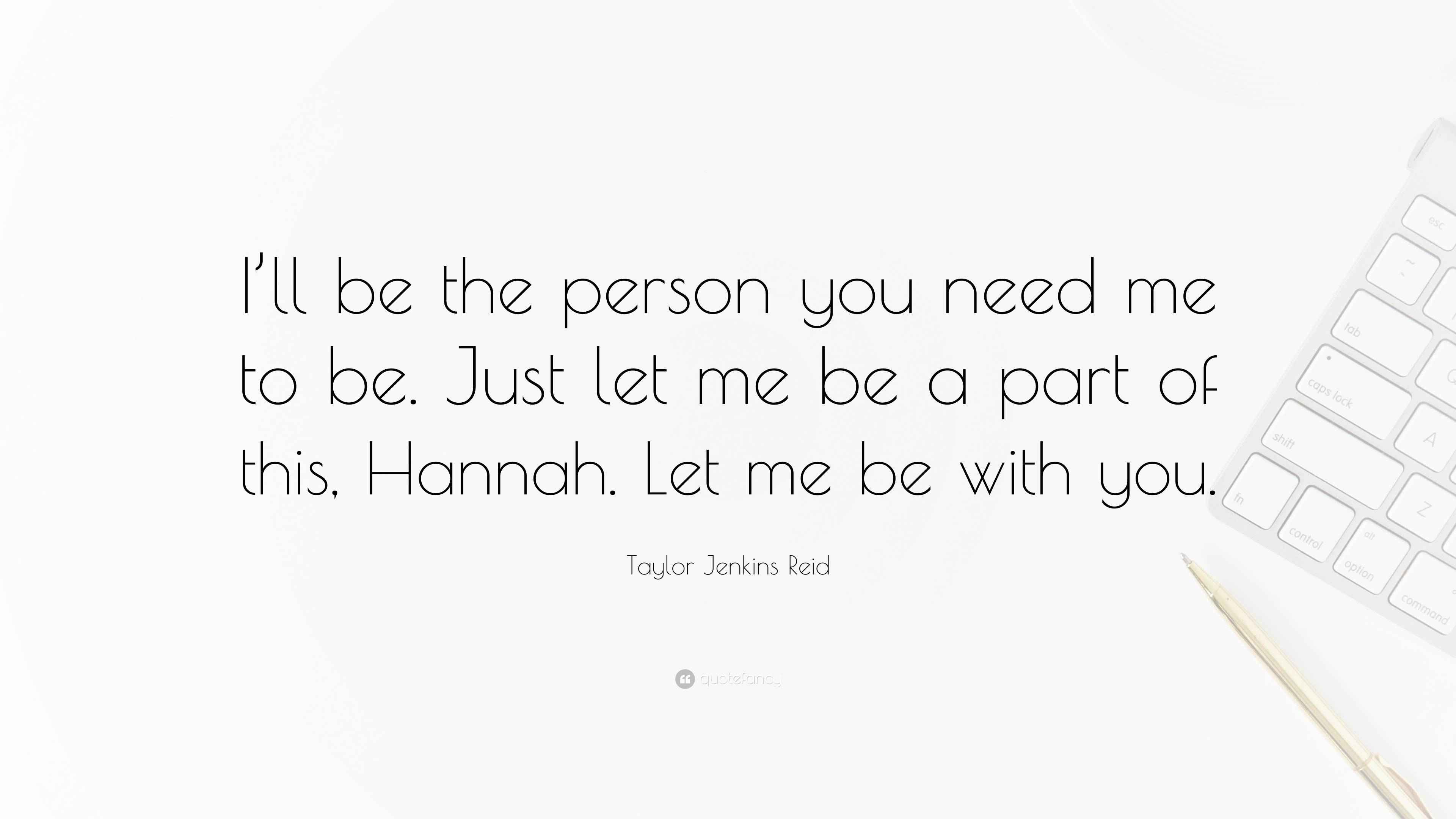 Taylor Jenkins Reid Quote: “I’ll be the person you need me to be. Just ...