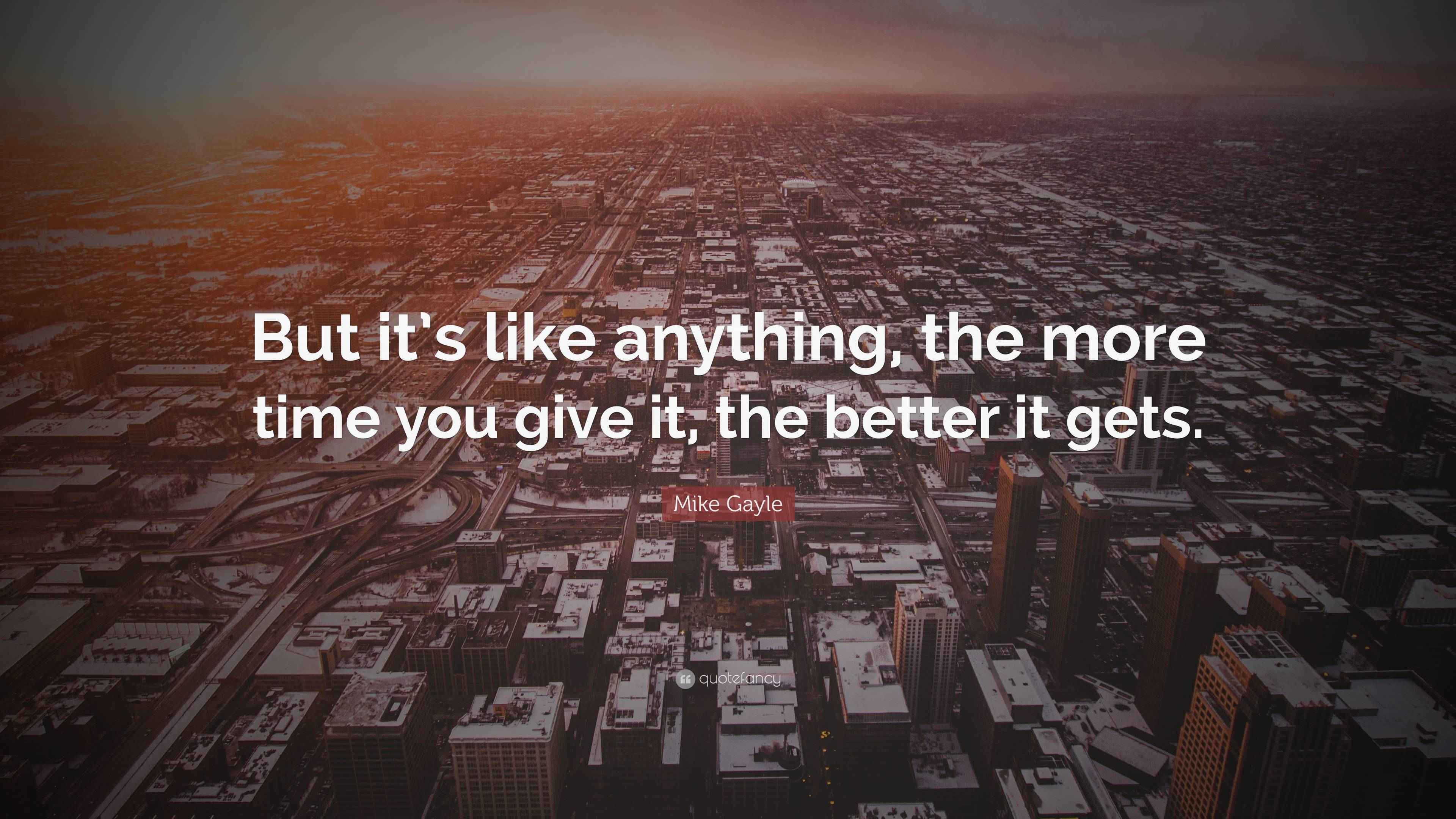 Mike Gayle Quote: “But it’s like anything, the more time you give it ...