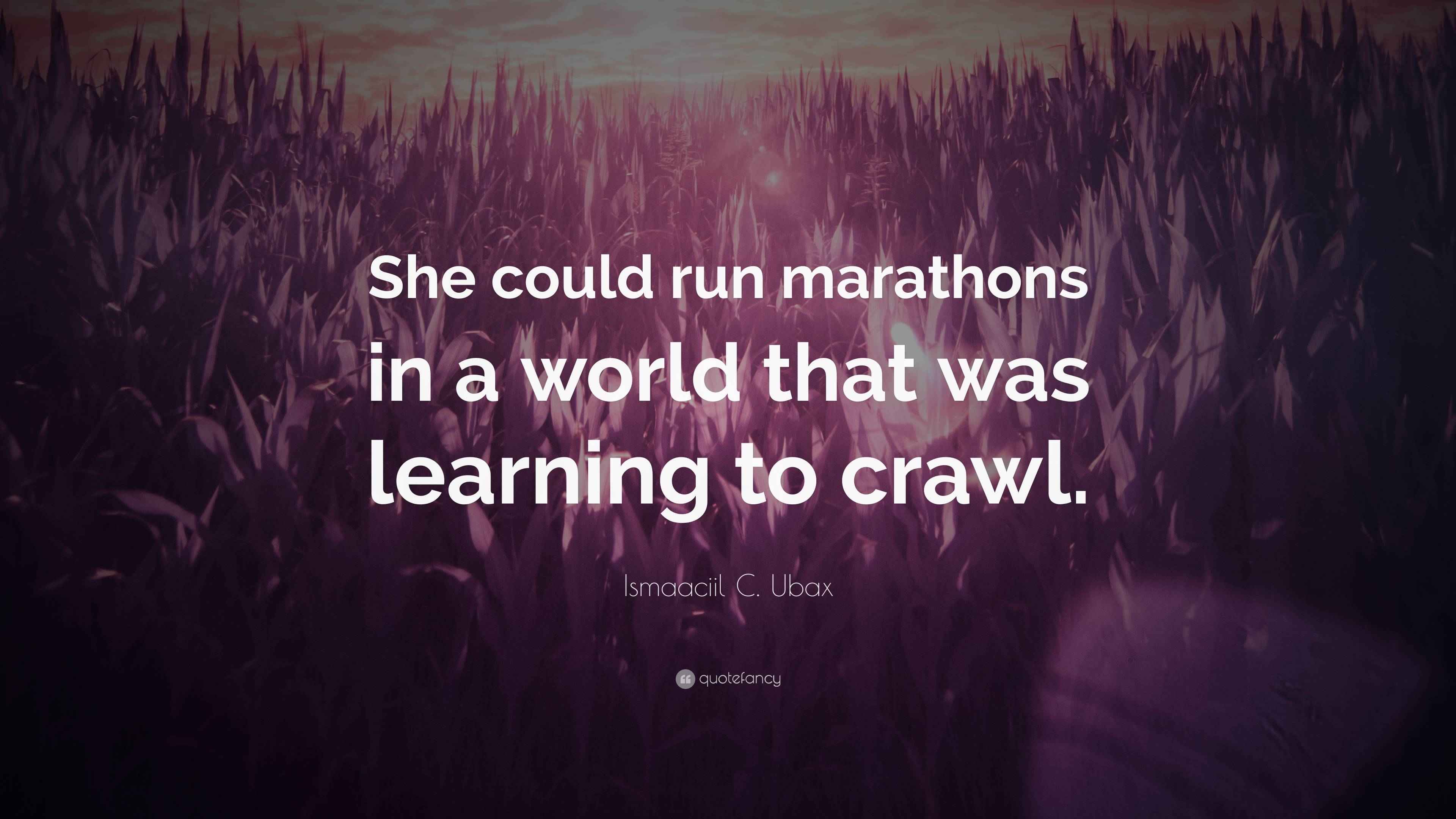 Ismaaciil C. Ubax Quote: “She could run marathons in a world that was ...