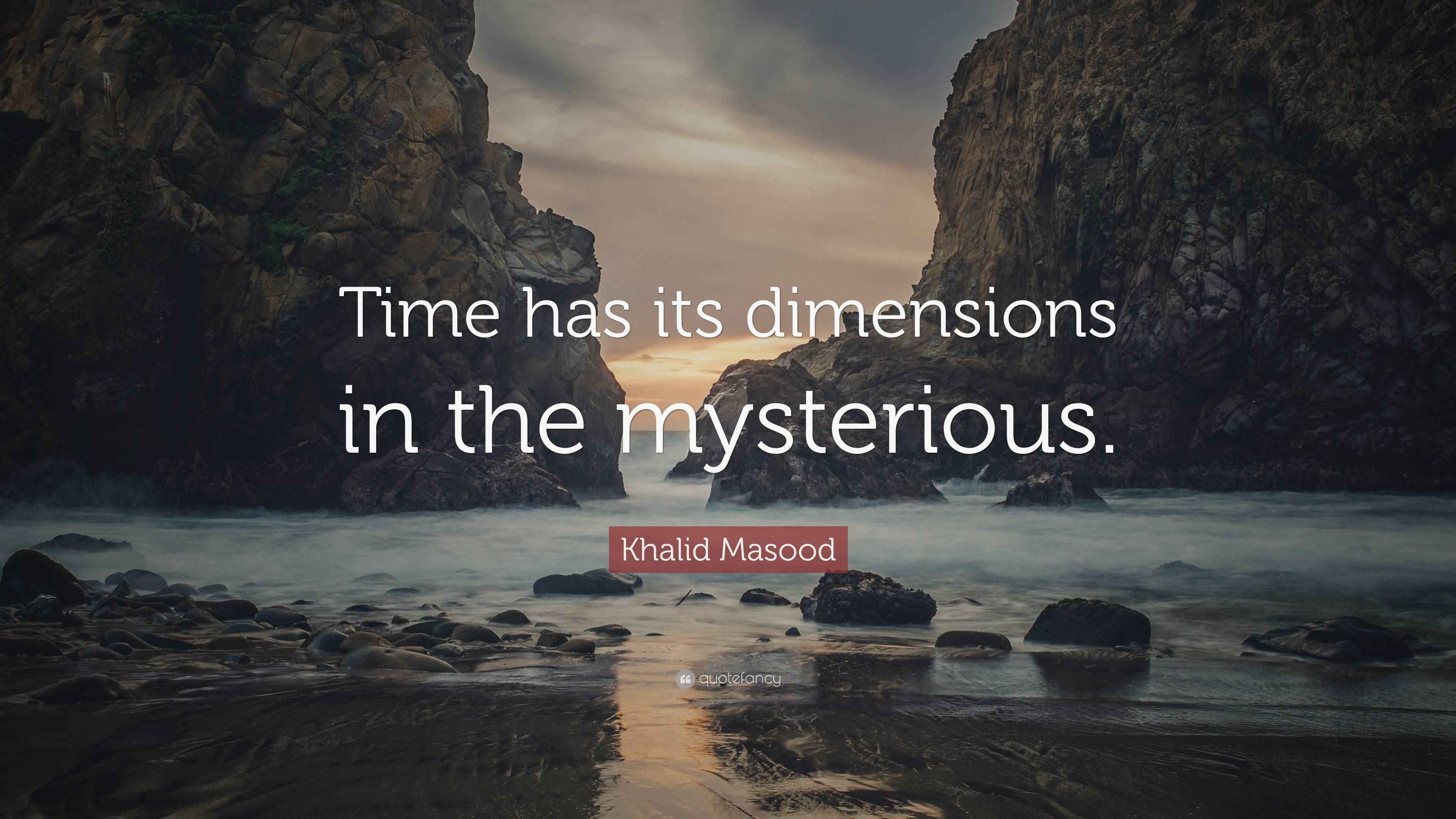 Khalid Masood Quote: “Time has its dimensions in the mysterious.”