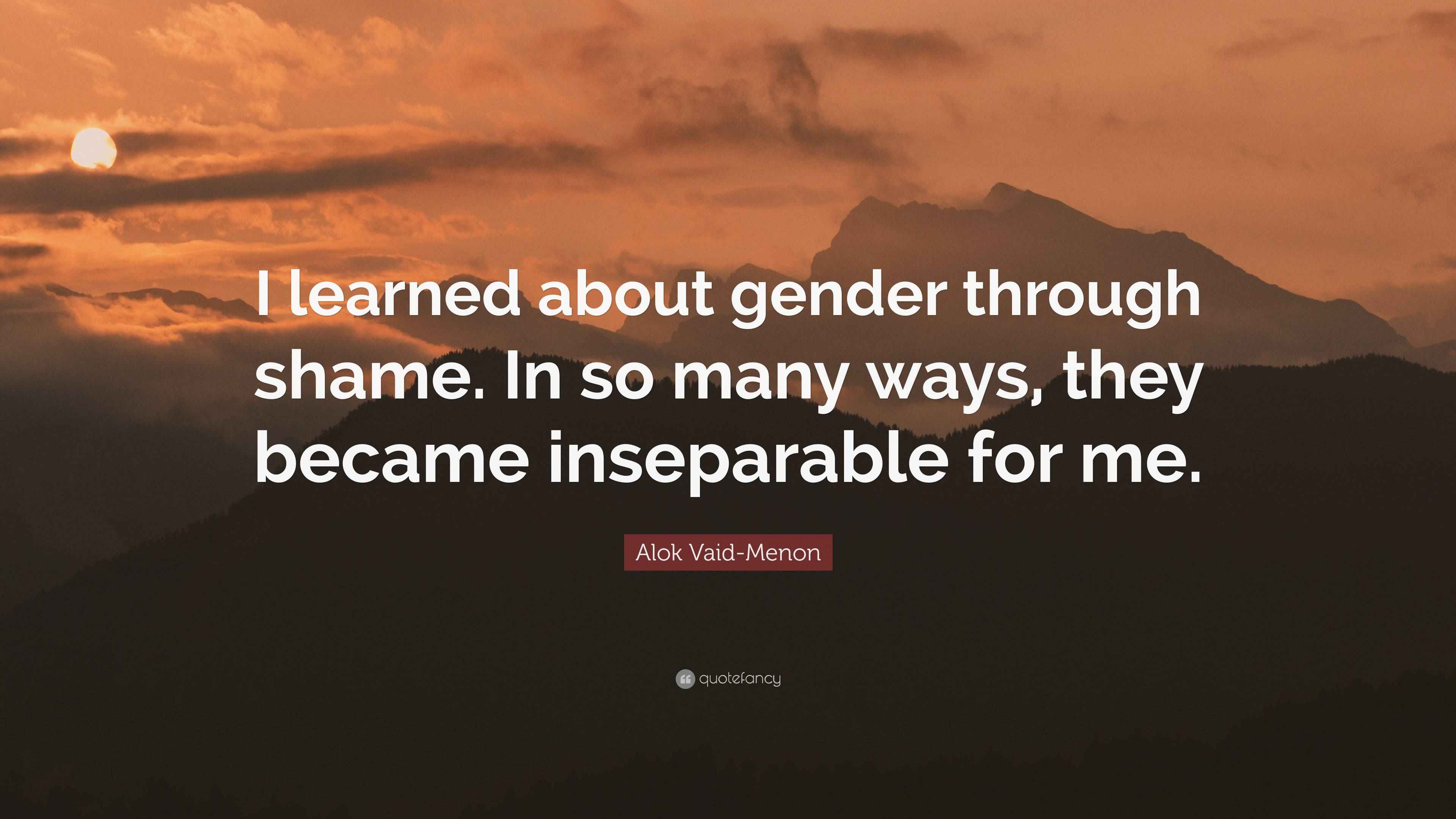Alok Vaid-Menon Quote: “I learned about gender through shame. In so ...