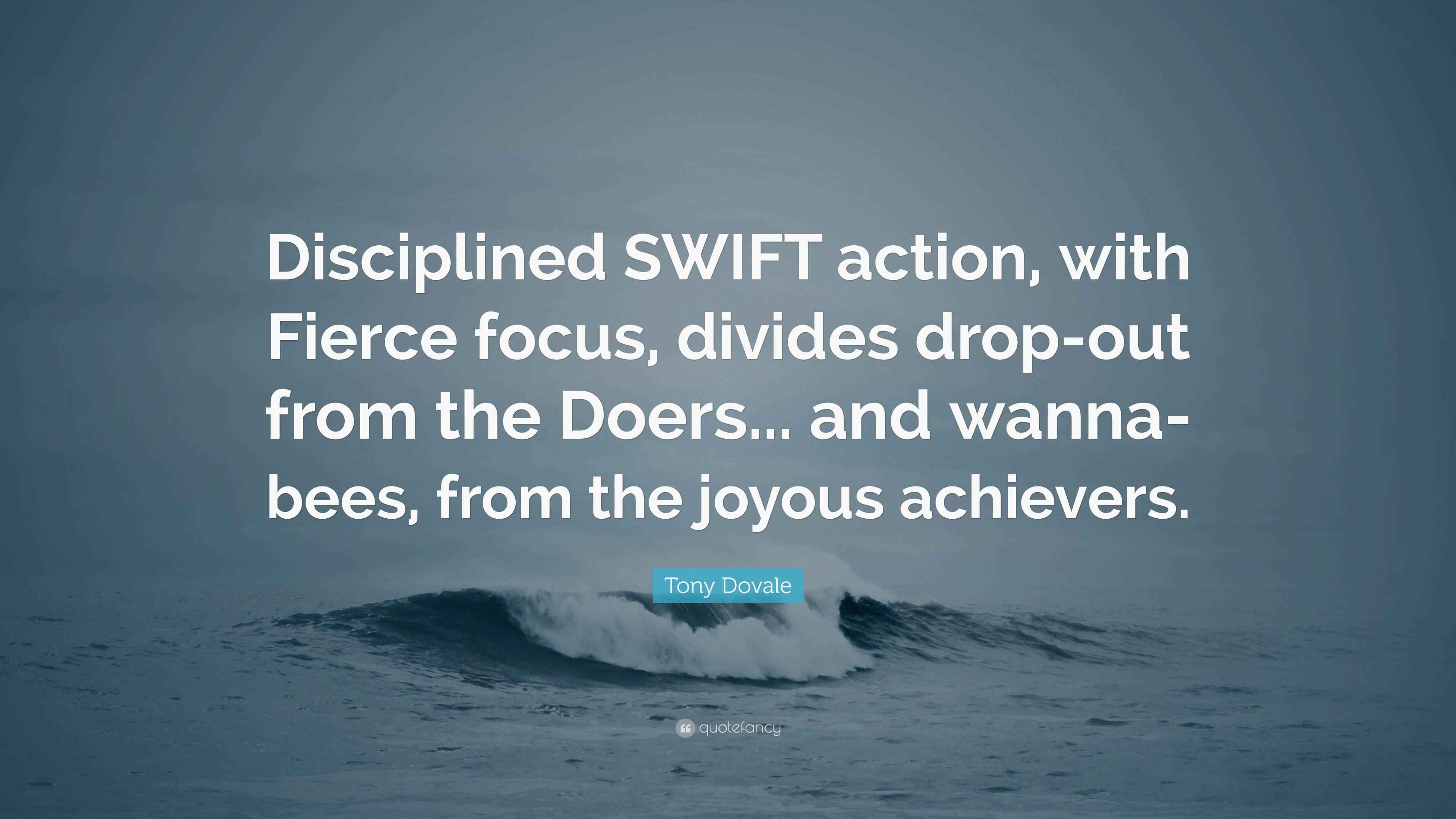 Tony Dovale Quote: “Disciplined SWIFT action, with Fierce focus ...