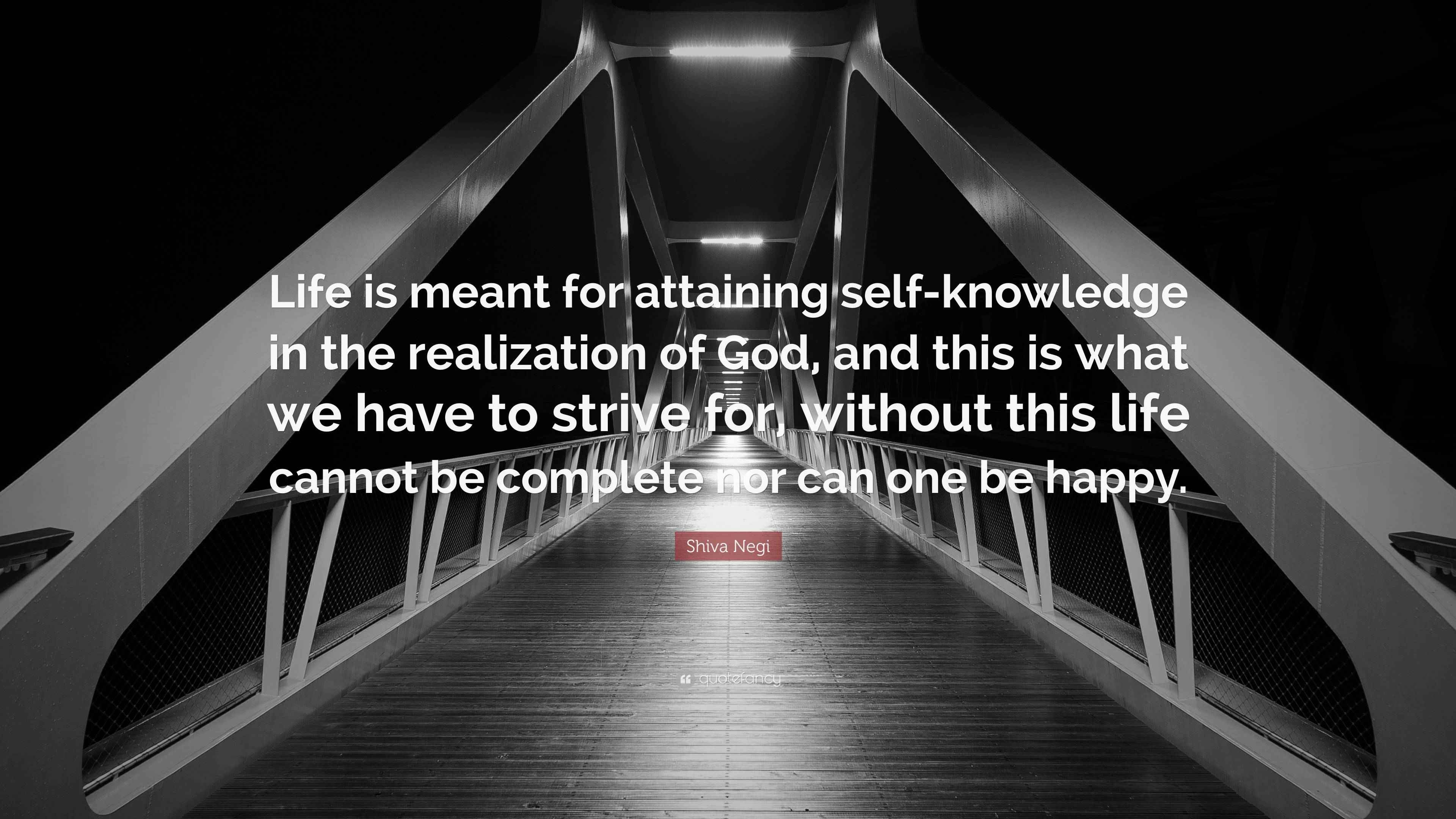 Shiva Negi Quote: “Life is meant for attaining self-knowledge in the ...