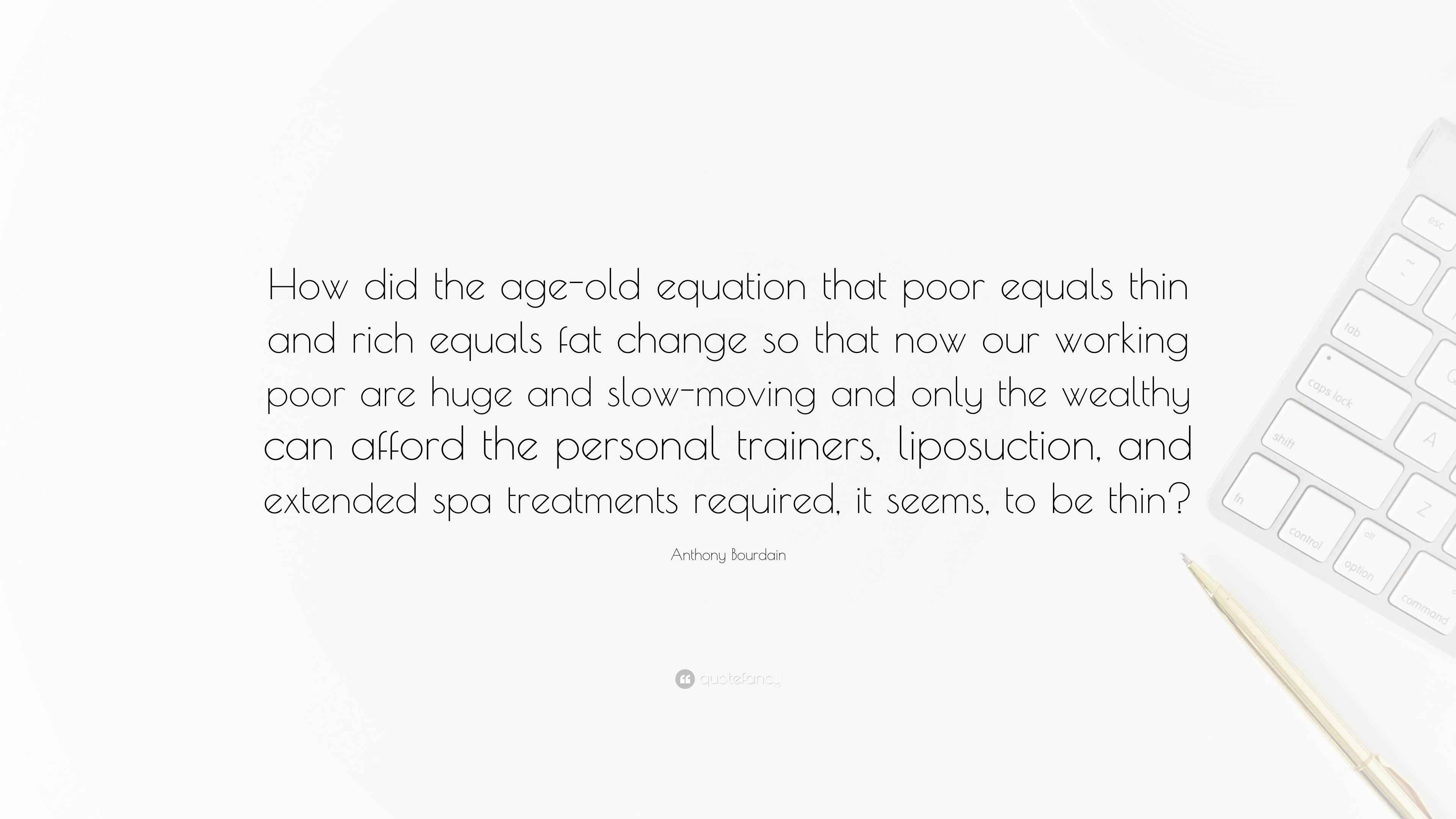 Anthony Bourdain Quote: “How did the age-old equation that poor equals ...
