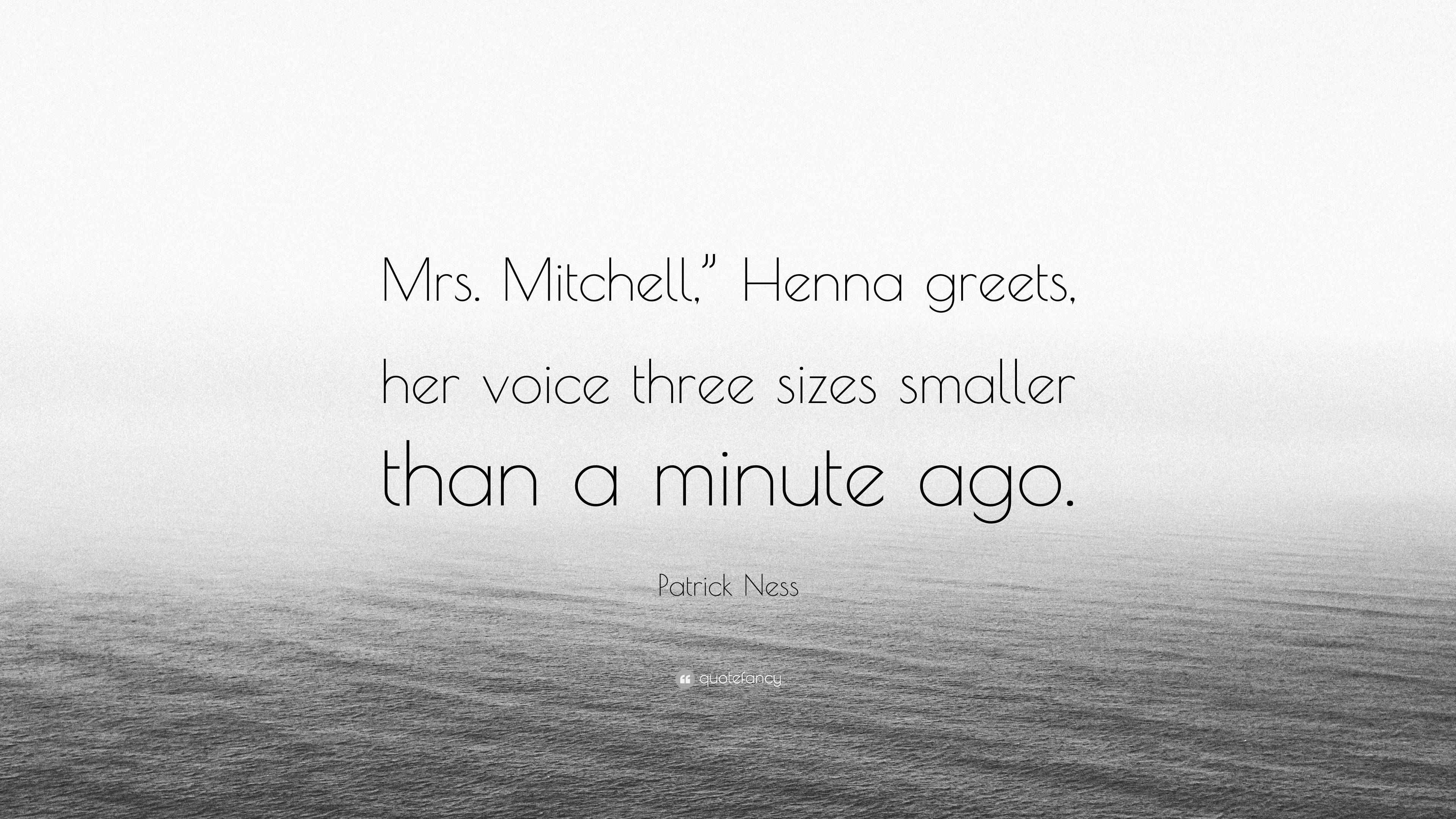 Patrick Ness Quote: “Mrs. Mitchell,” Henna greets, her voice three ...
