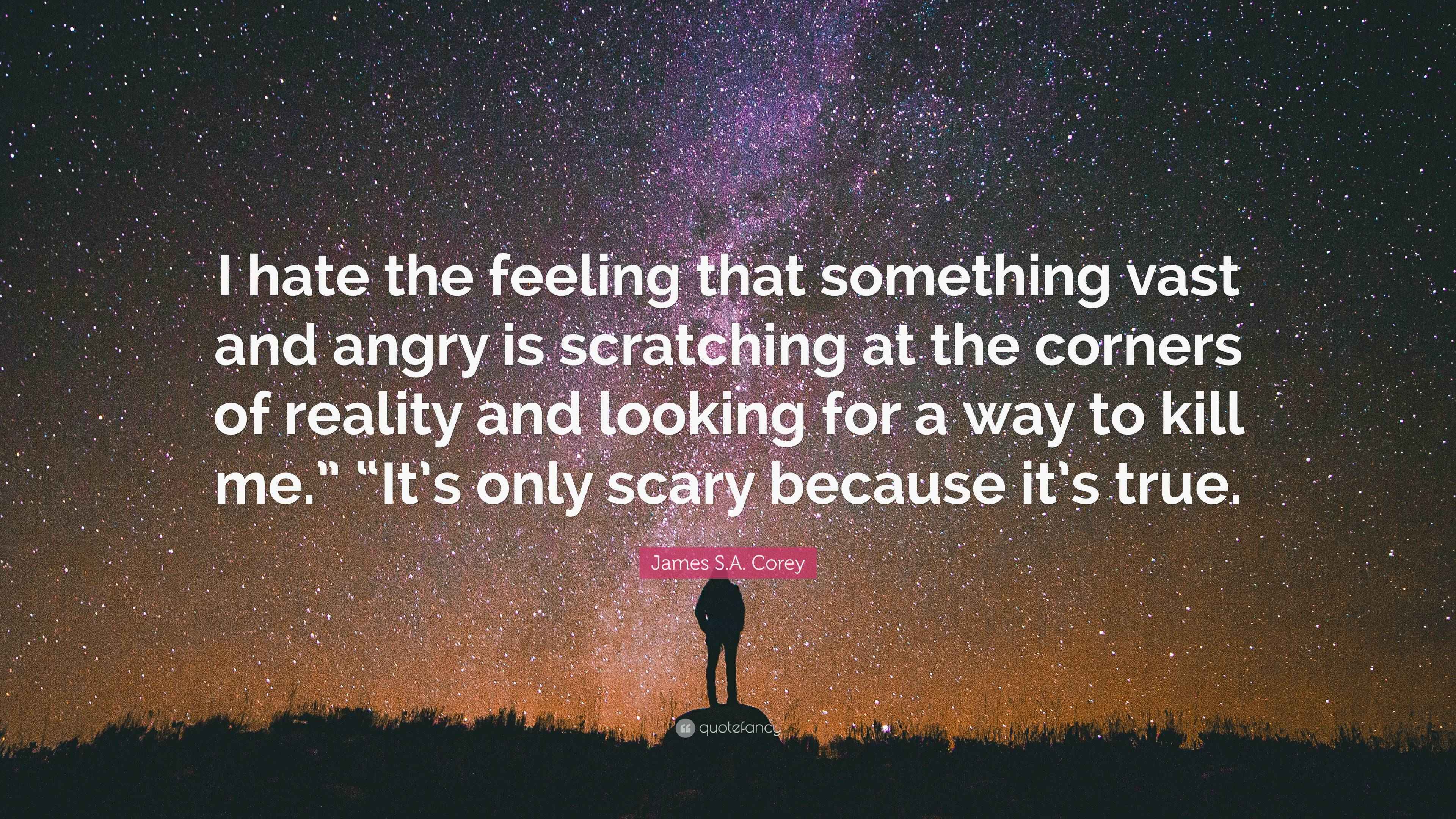 James S.A. Corey Quote: “I hate the feeling that something vast and ...
